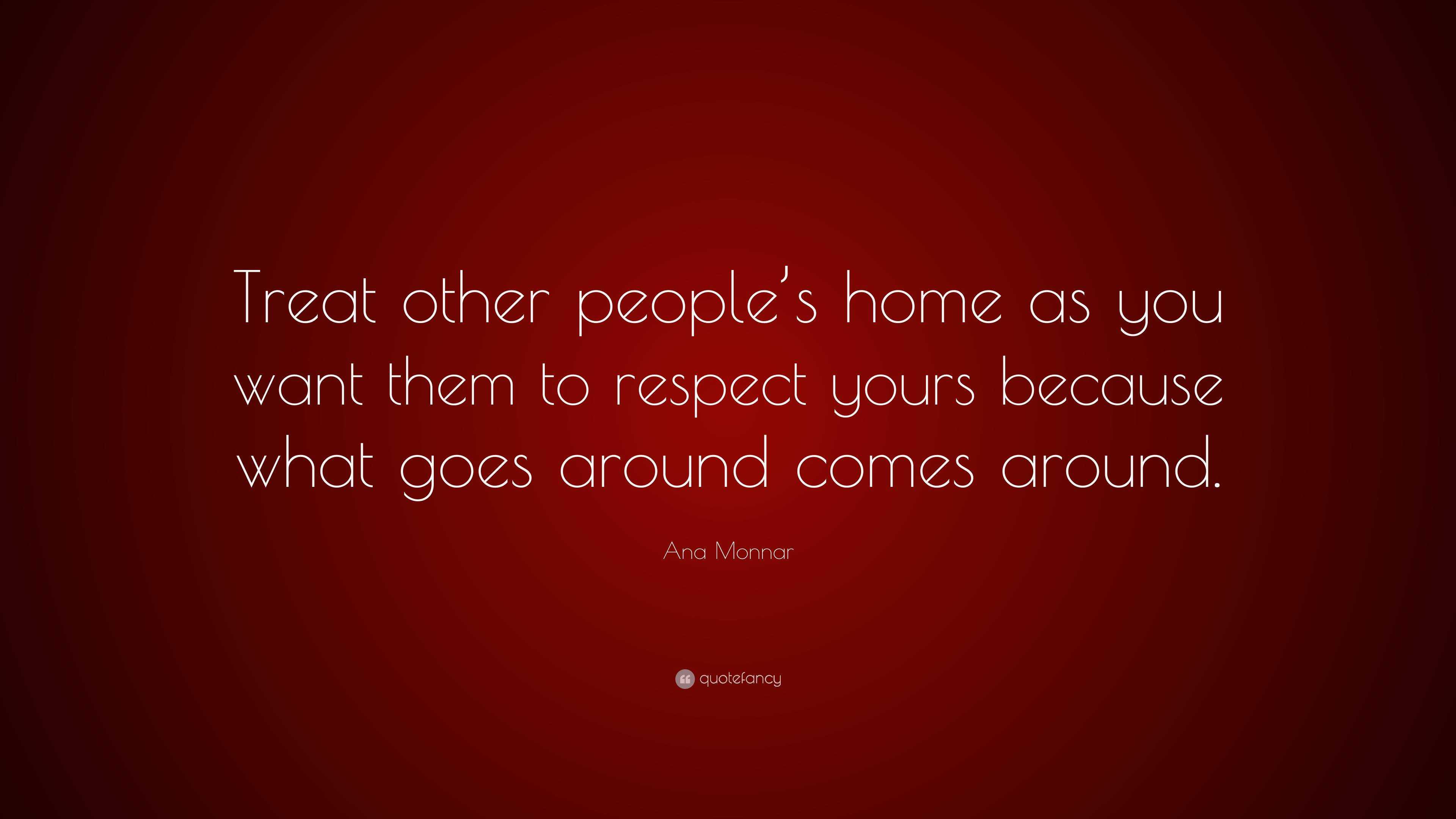 Ana Monnar Quote: “Treat other people’s home as you want them to ...