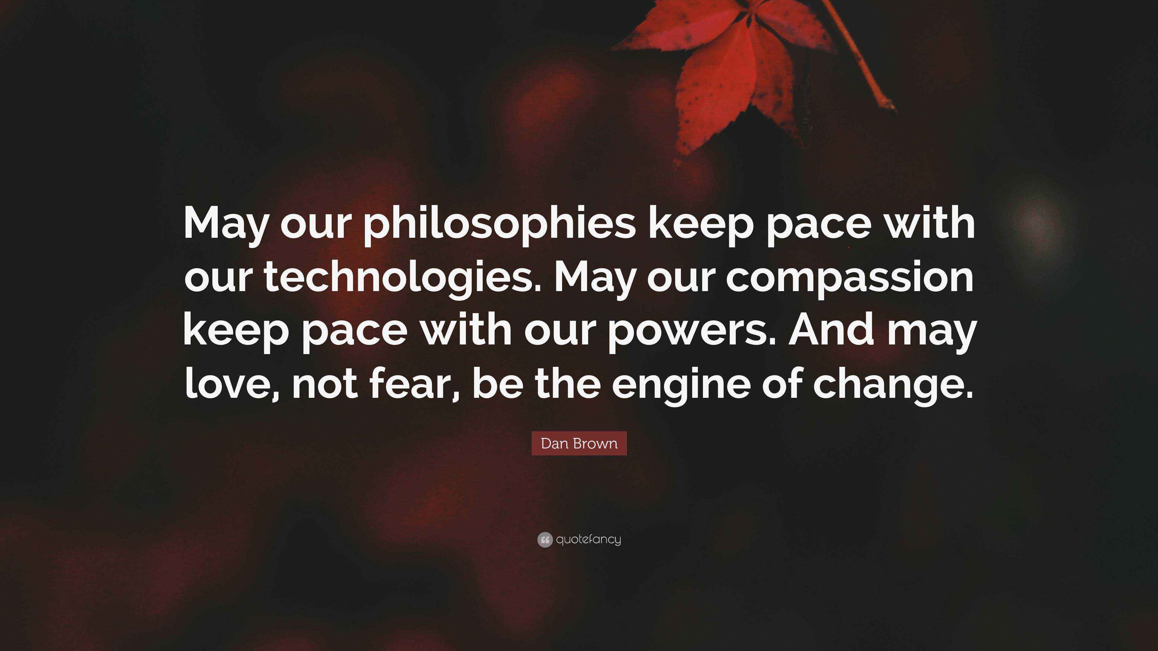 Dan Brown Quote: “May our philosophies keep pace with our technologies ...