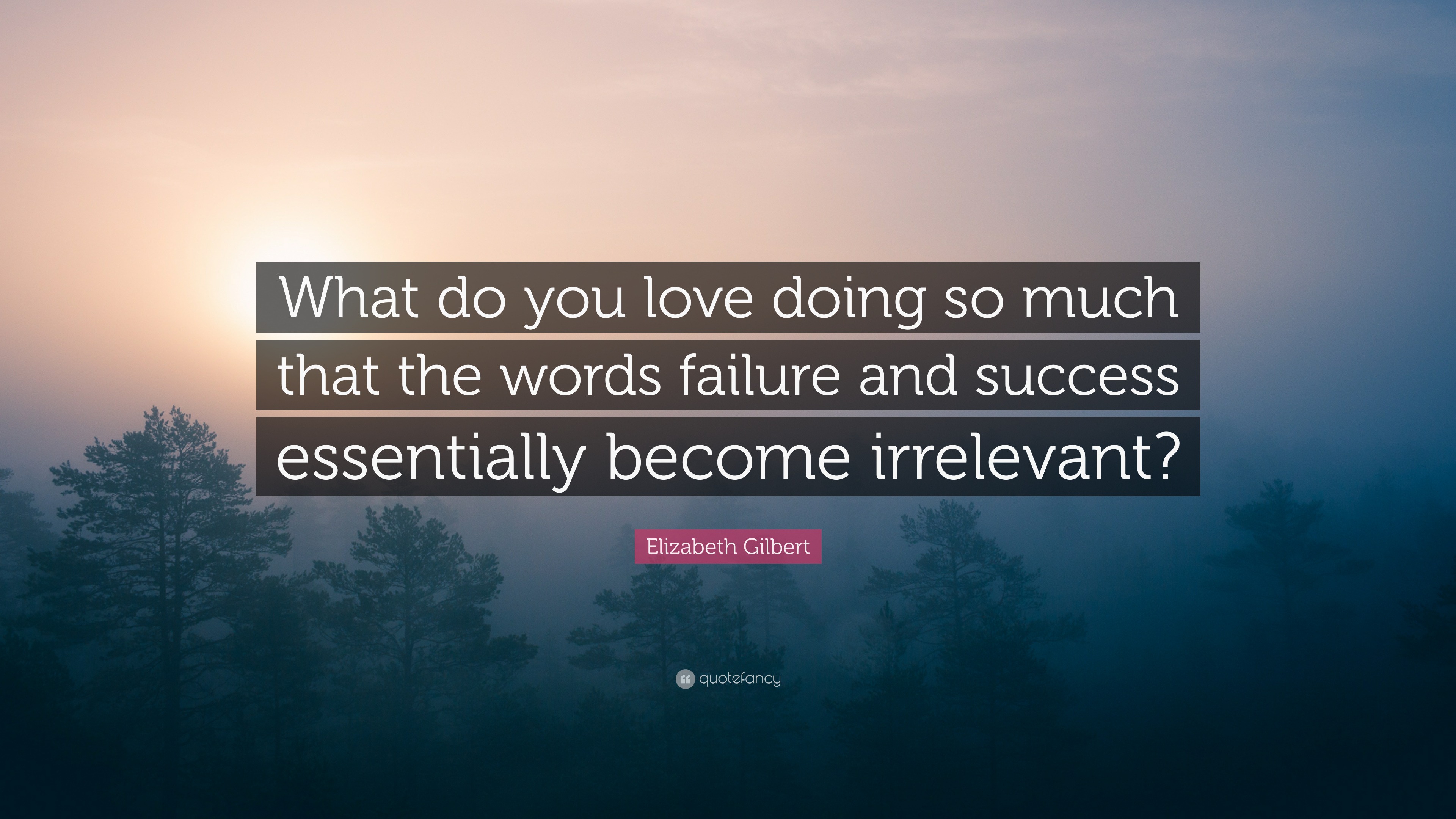 Elizabeth Gilbert Quote: “What do you love doing so much that the words ...