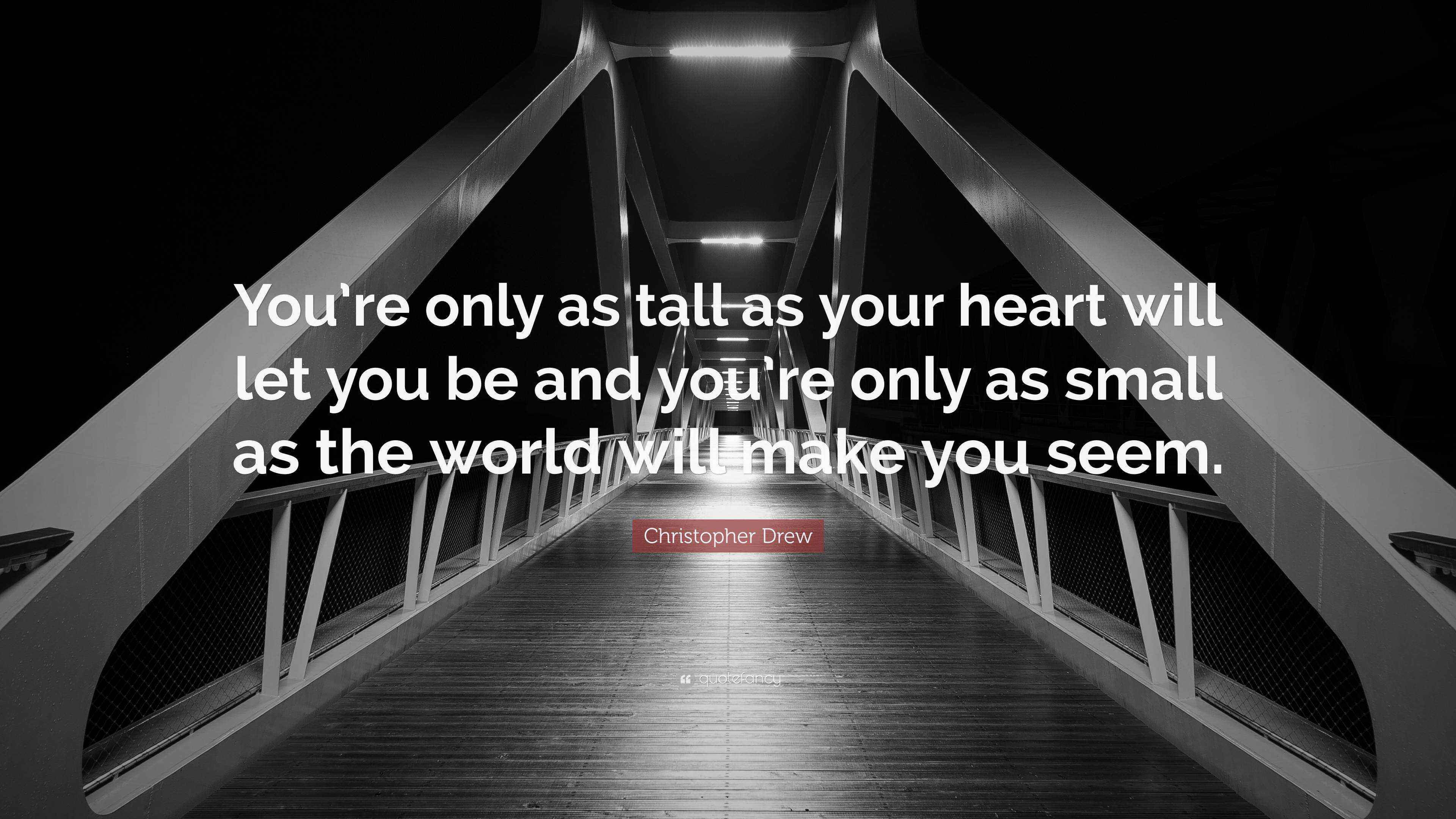 Christopher Drew Quote: “You’re only as tall as your heart will let you ...