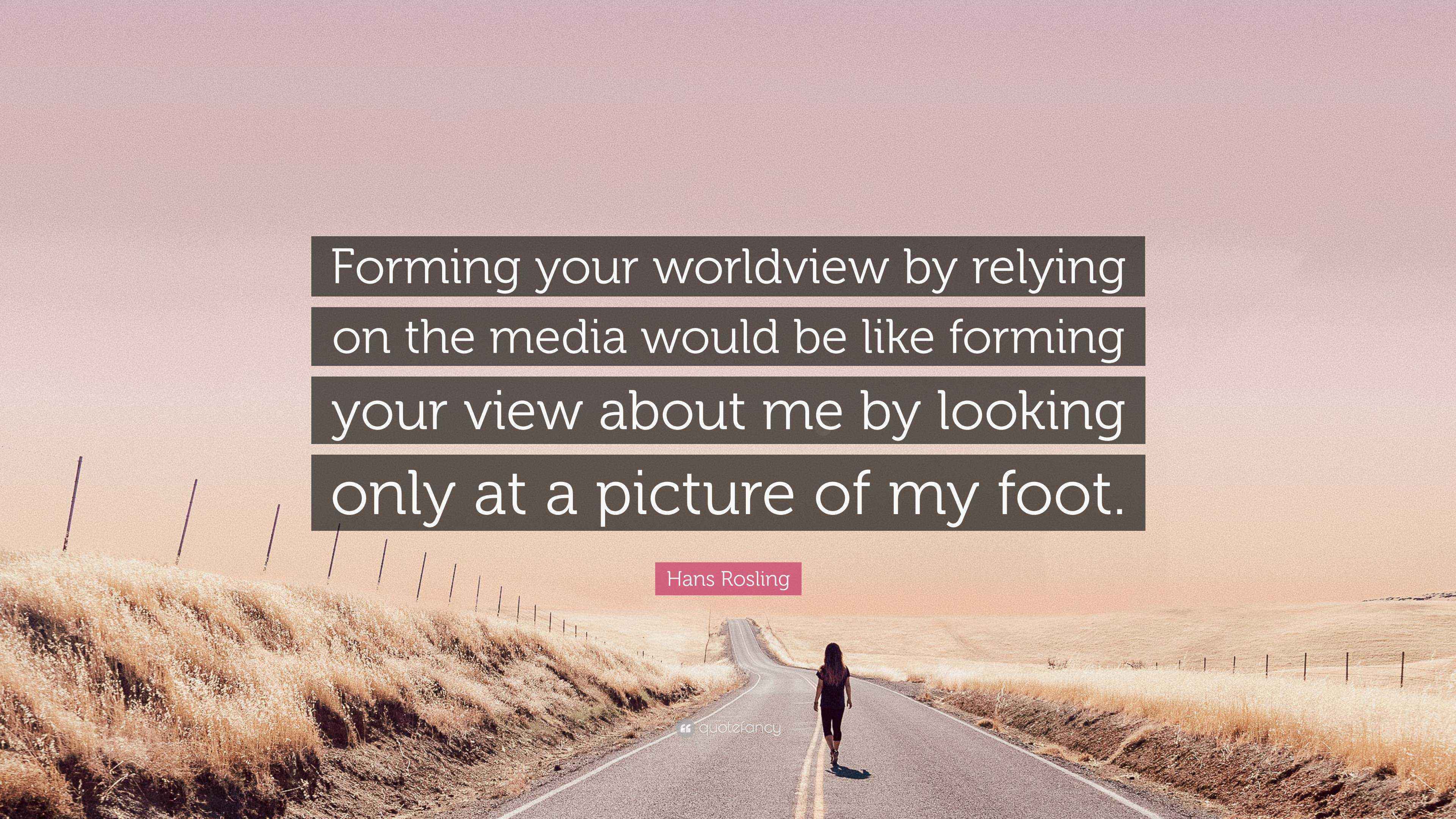 Hans Rosling Quote: “Forming your worldview by relying on the media ...