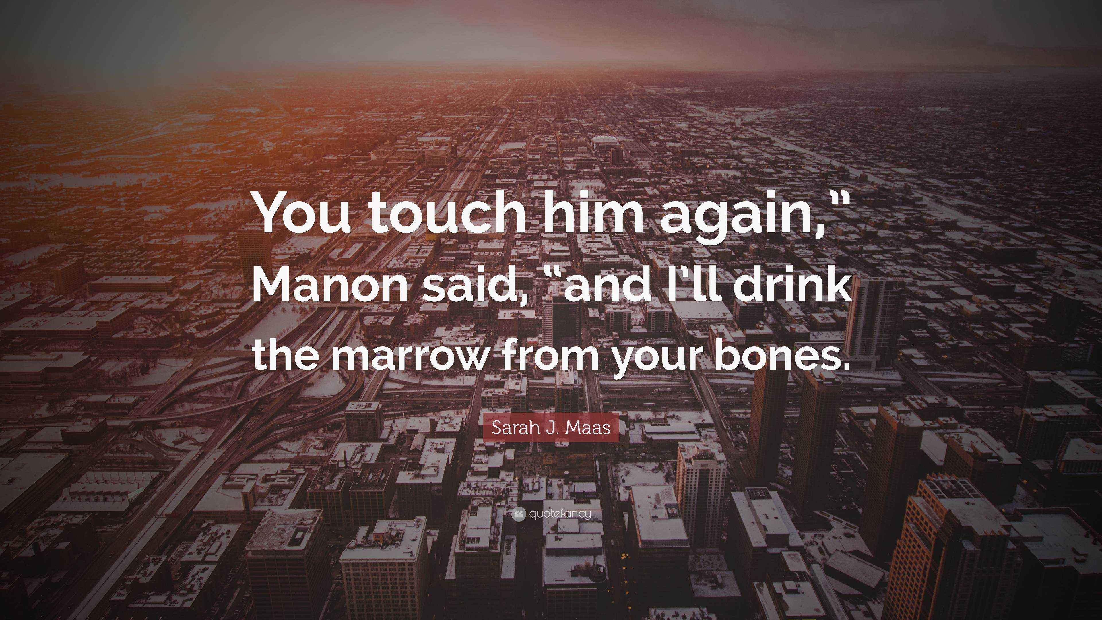Sarah J. Maas Quote: “You touch him again,” Manon said, “and I’ll drink ...