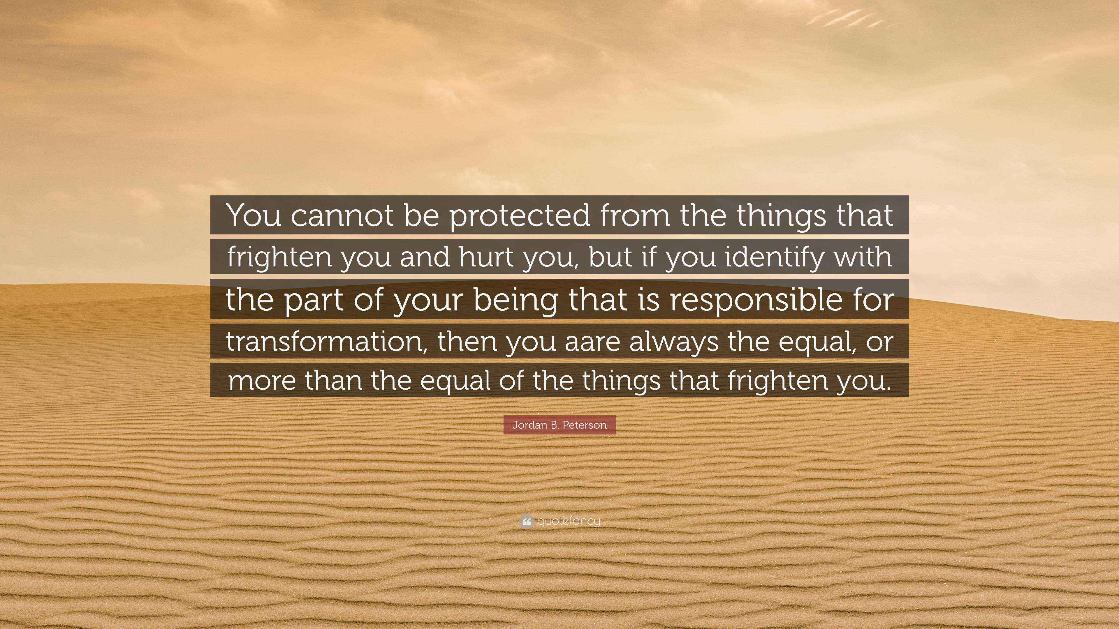 Jordan B. Peterson Quote: “You cannot be protected from the things that ...
