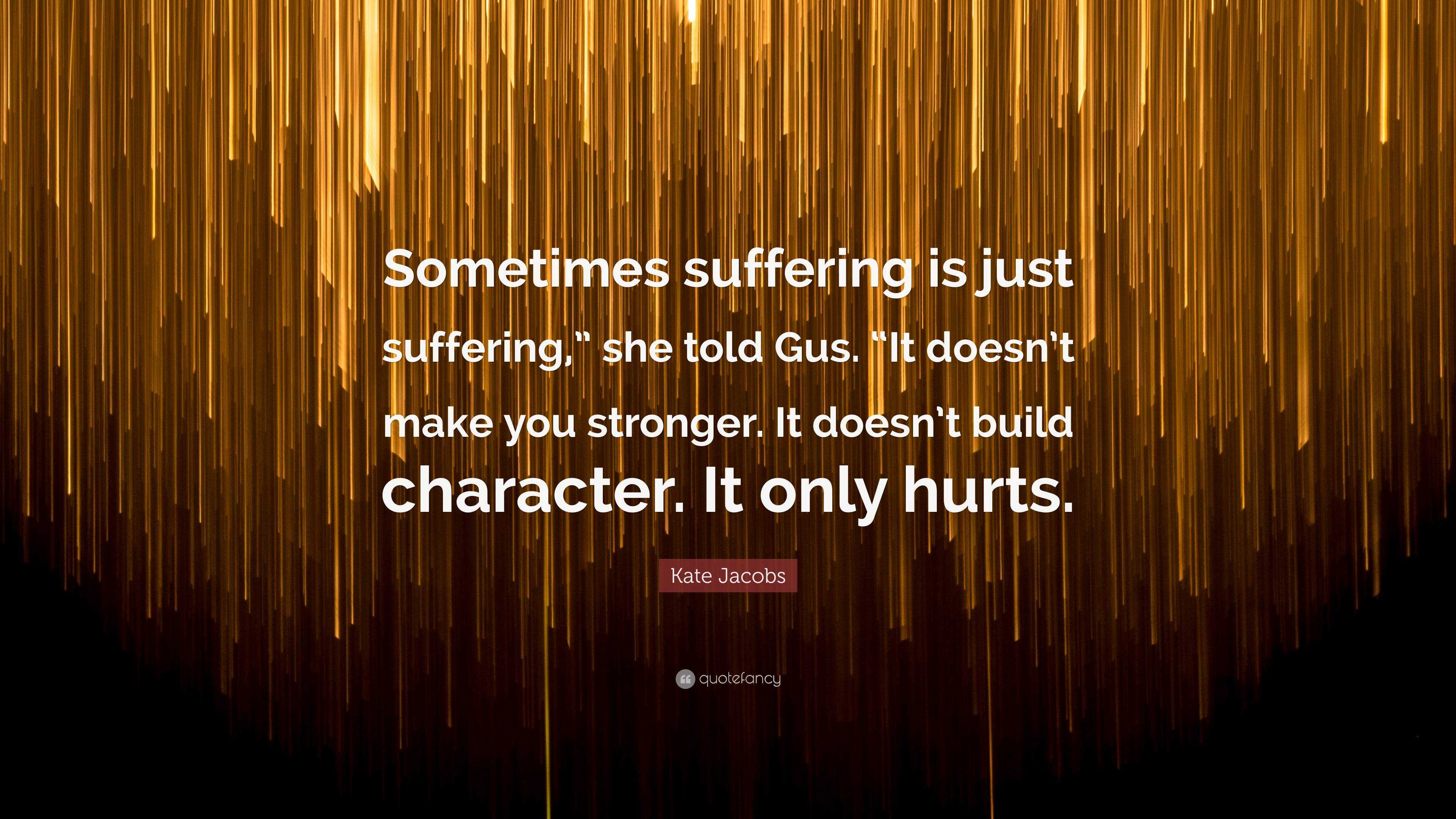 Kate Jacobs Quote: “Sometimes suffering is just suffering,” she told ...