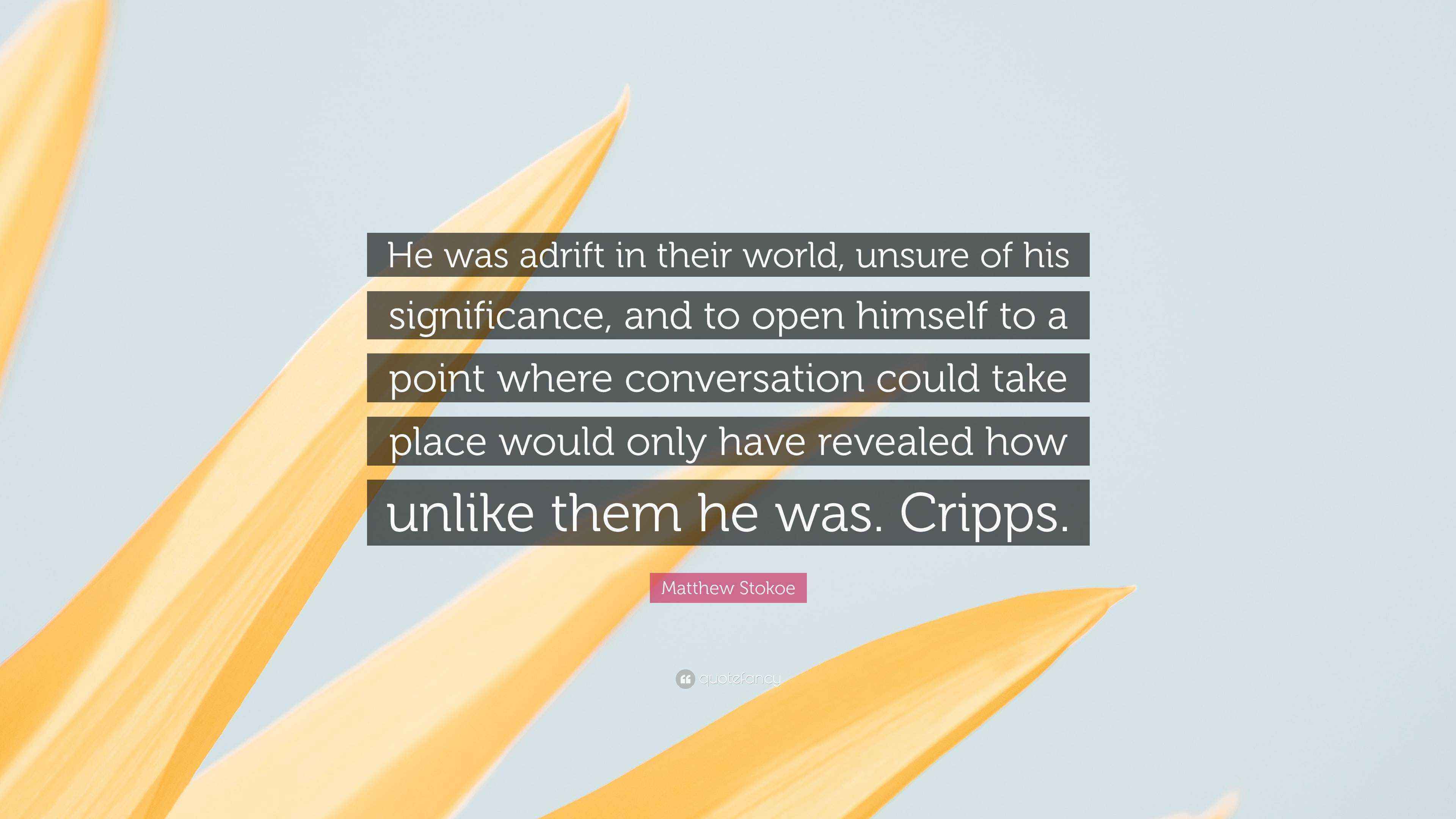 Matthew Stokoe Quote: “He was adrift in their world, unsure of his ...