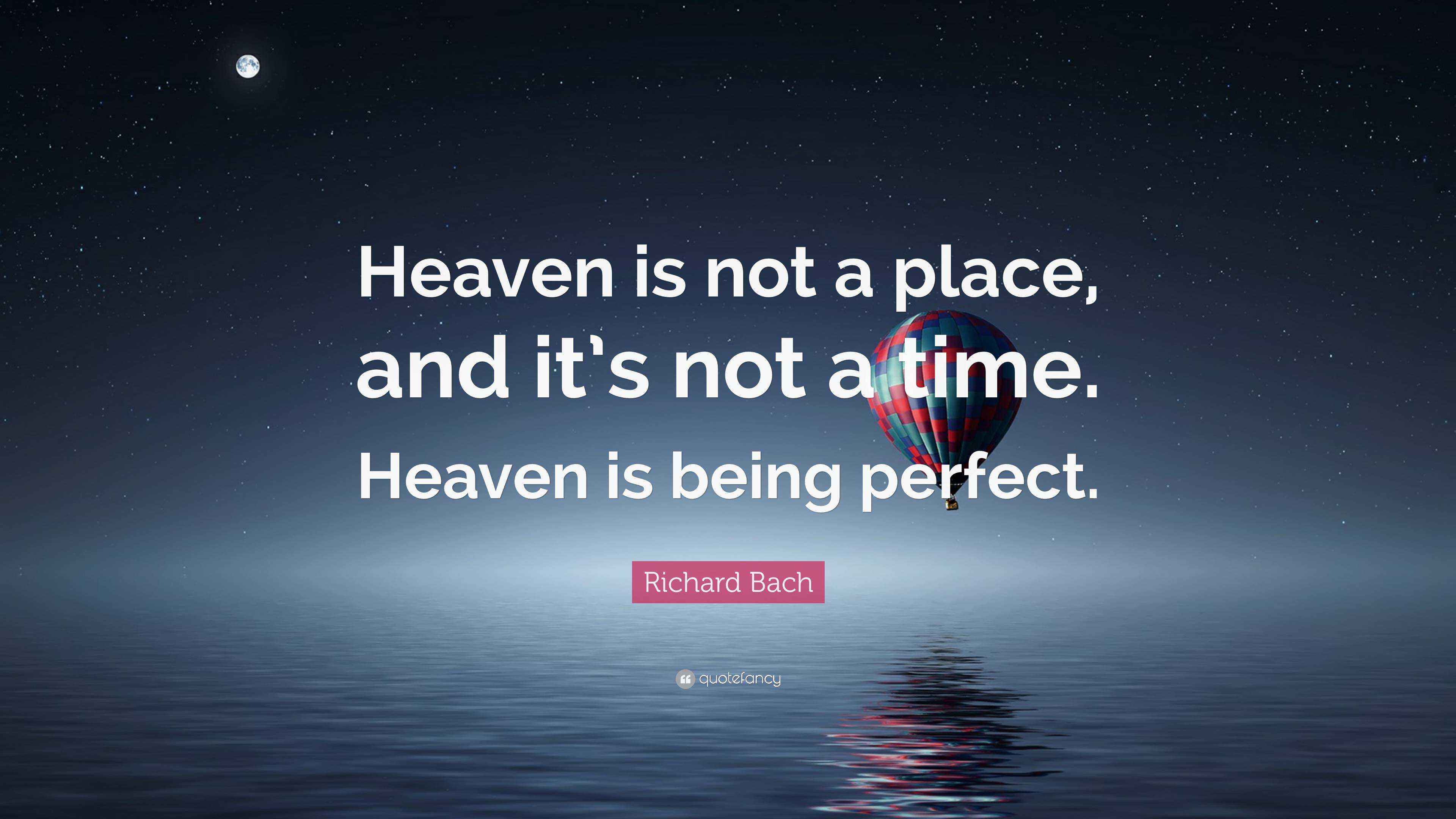 Richard Bach Quote: “Heaven is not a place, and it’s not a time. Heaven ...