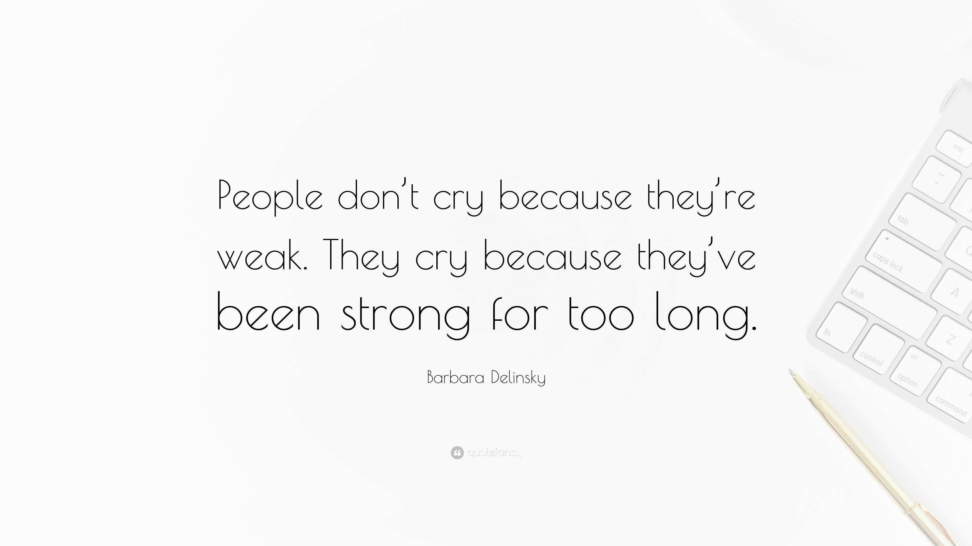 Barbara Delinsky Quote: “People don’t cry because they’re weak. They ...