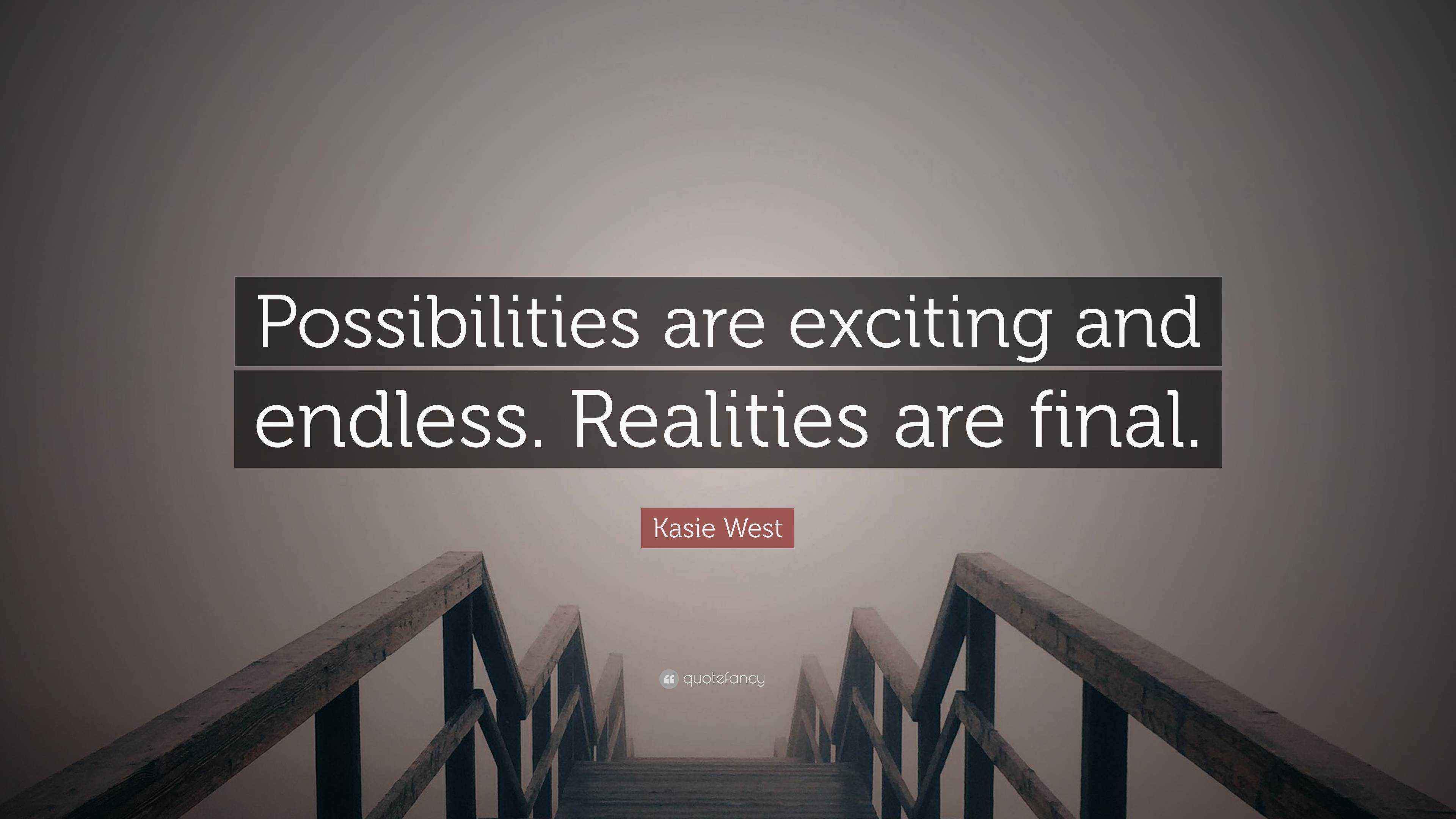 Kasie West Quote: “Possibilities are exciting and endless. Realities ...