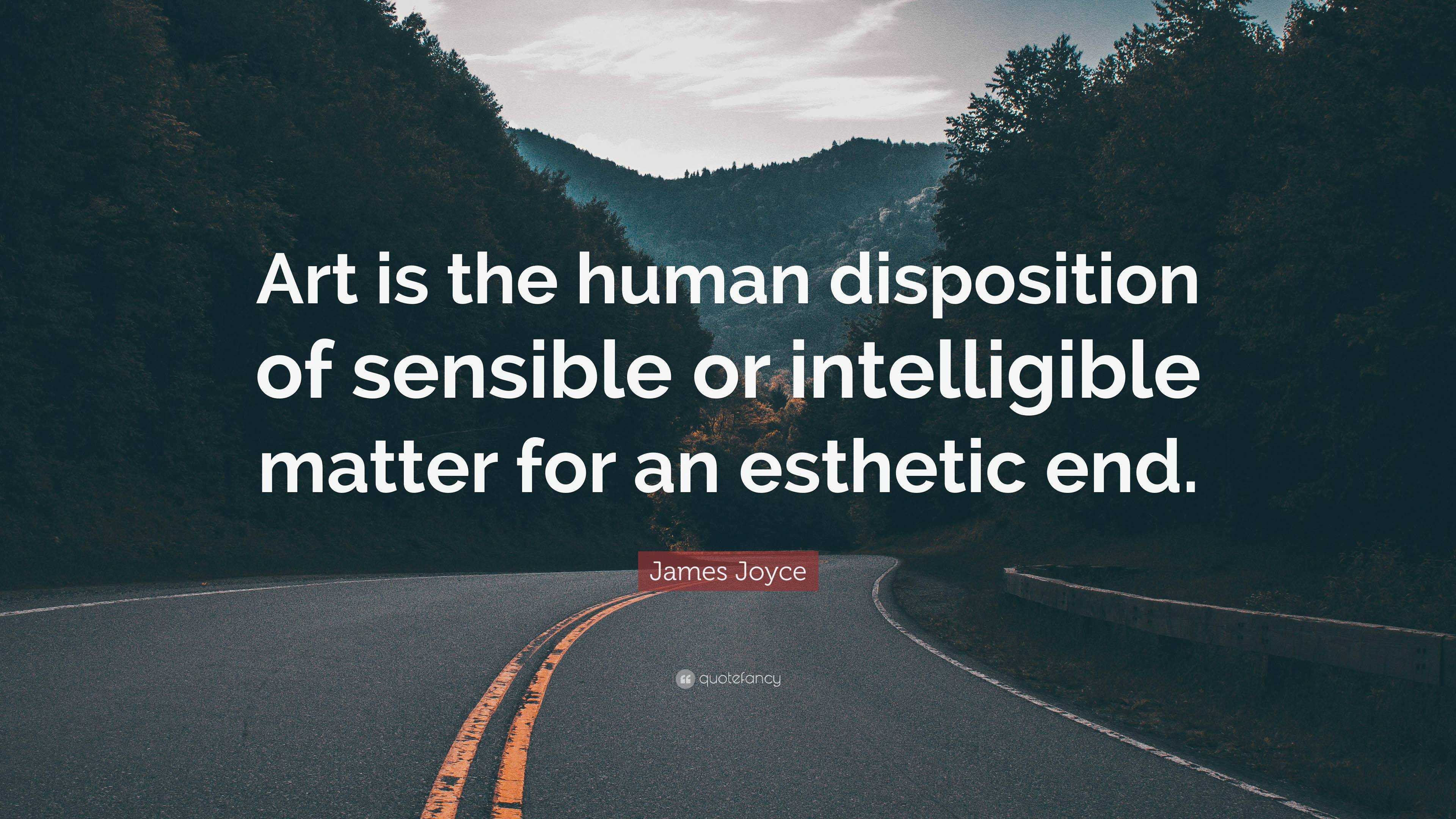 James Joyce Quote: “Art is the human disposition of sensible or ...