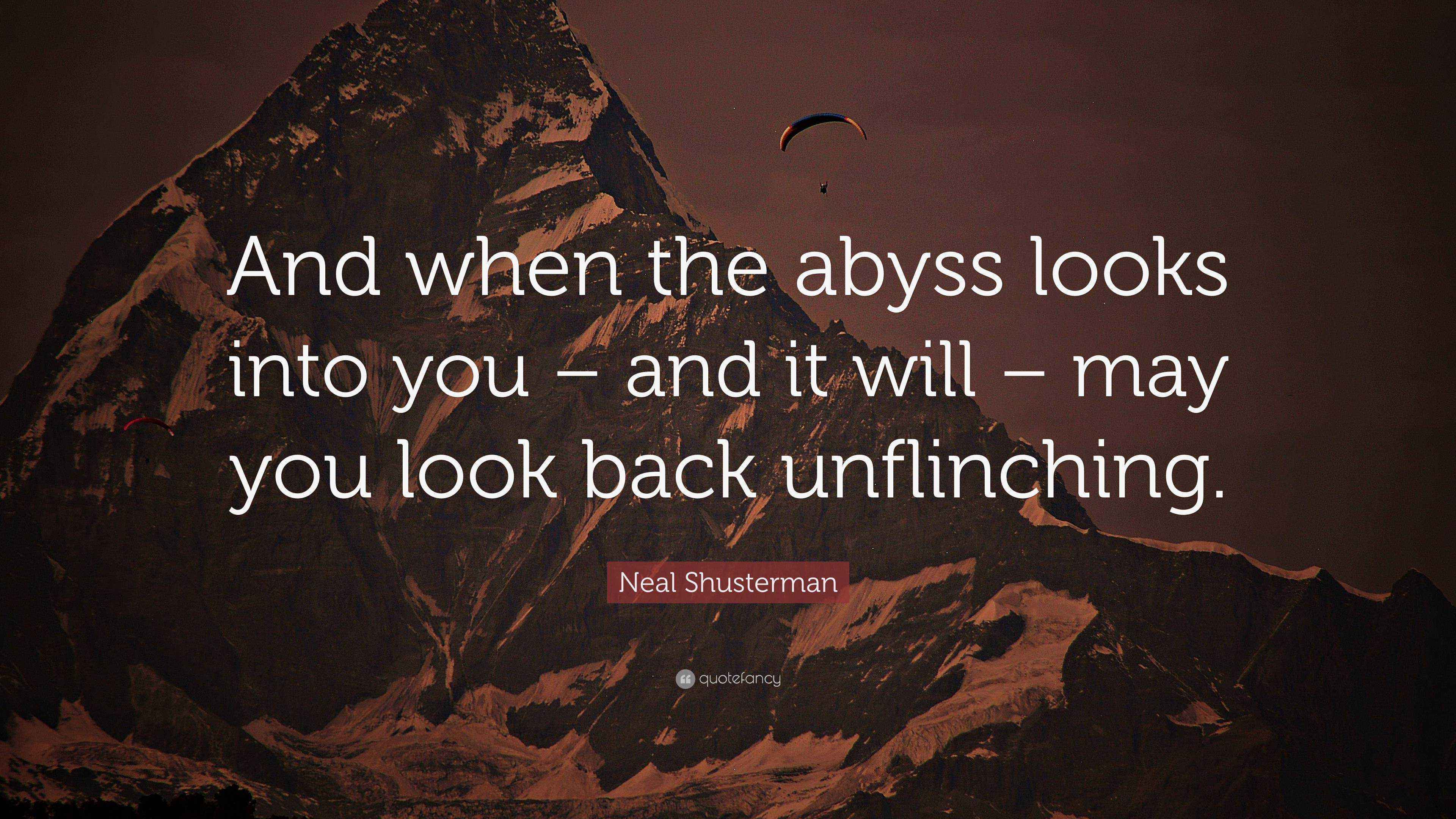 Neal Shusterman Quote: “And when the abyss looks into you – and it will ...