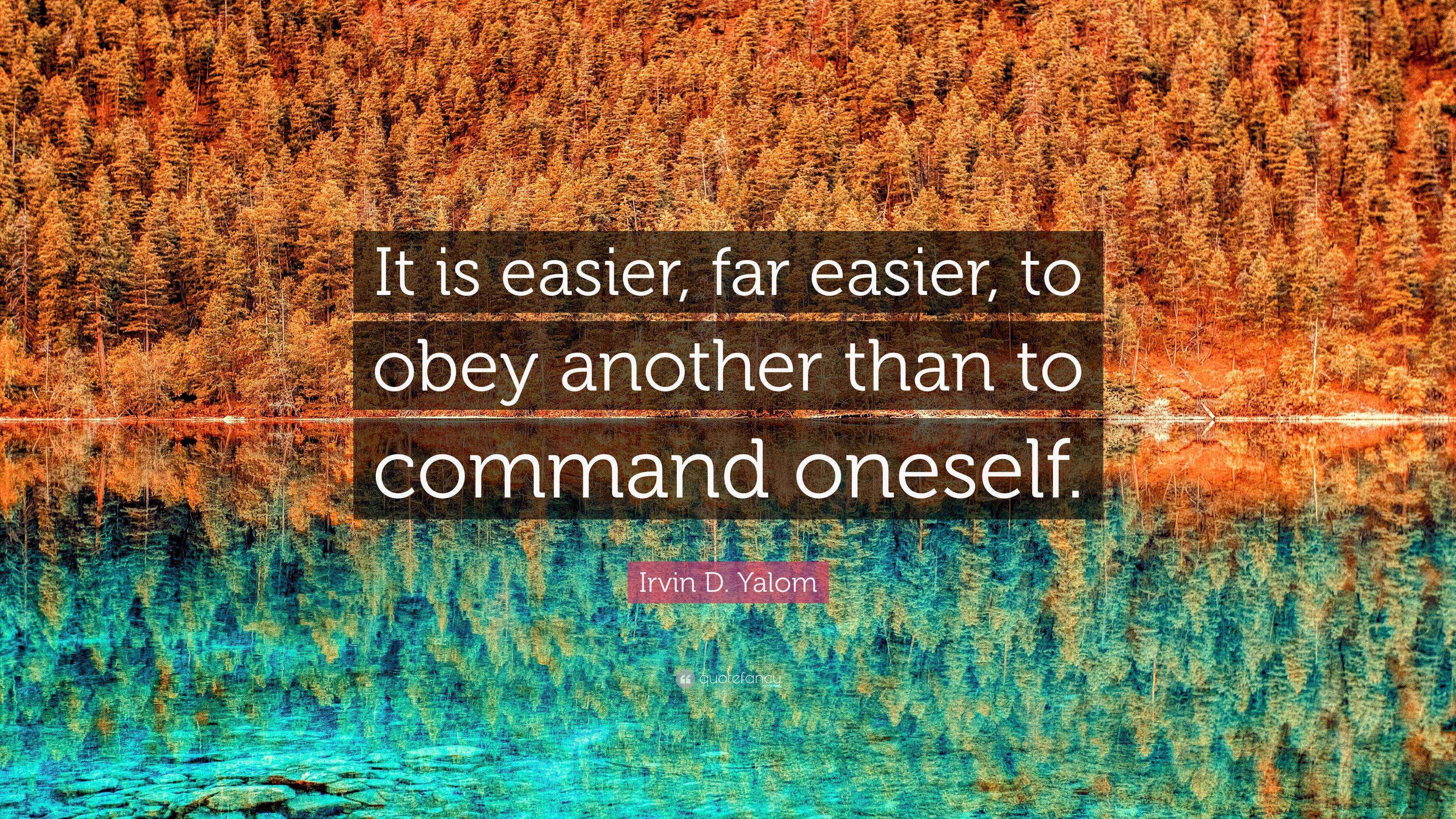 Irvin D. Yalom Quote: “It is easier, far easier, to obey another than ...