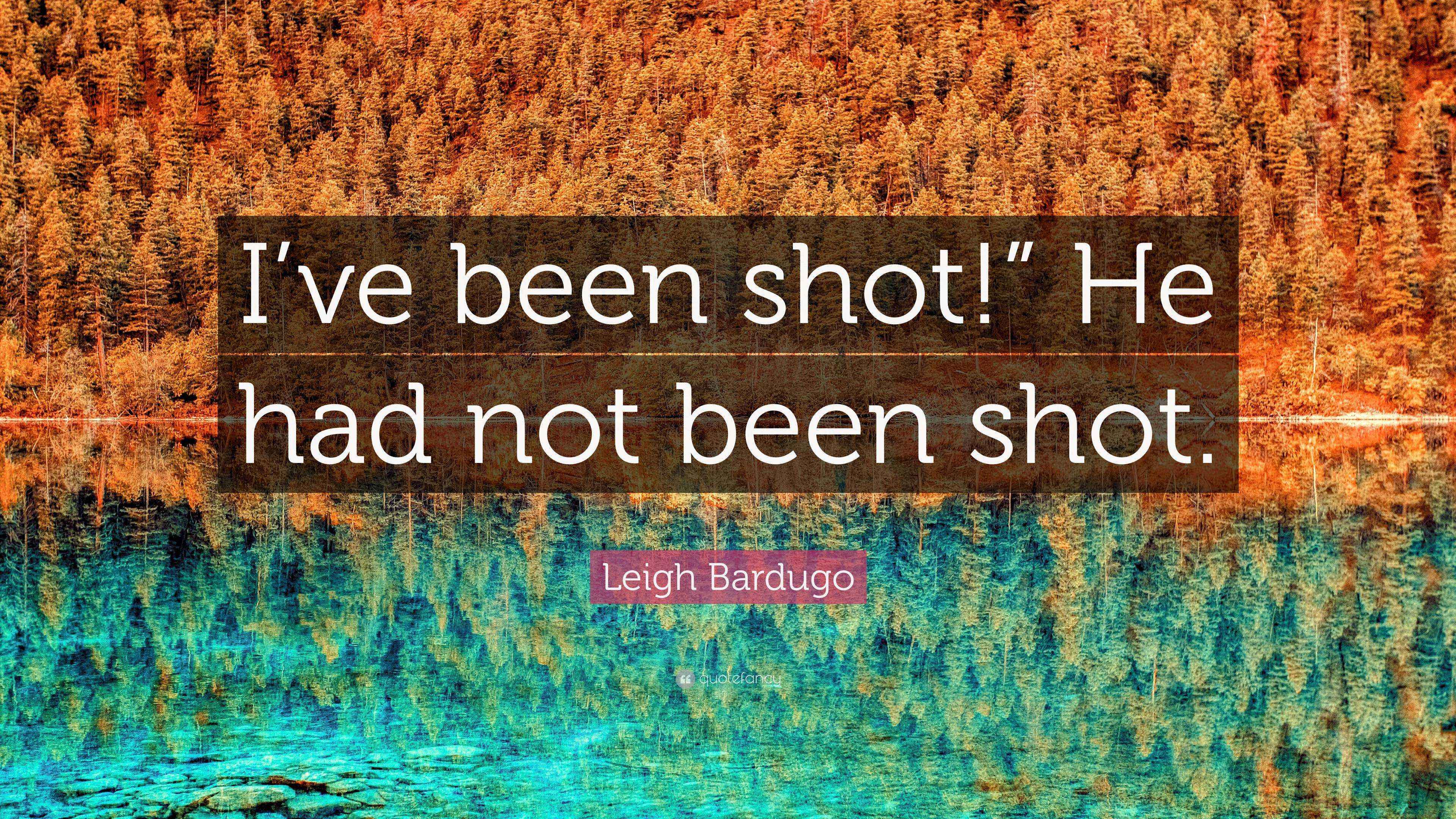 Leigh Bardugo Quote: “I’ve been shot!” He had not been shot.”