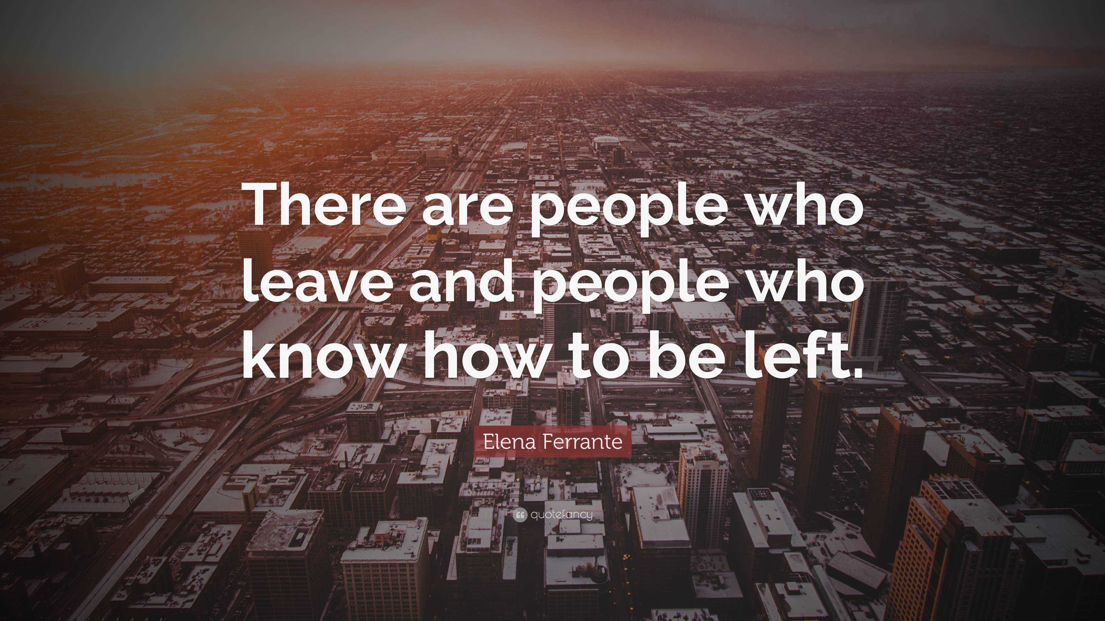 Elena Ferrante Quote: “There are people who leave and people who know ...