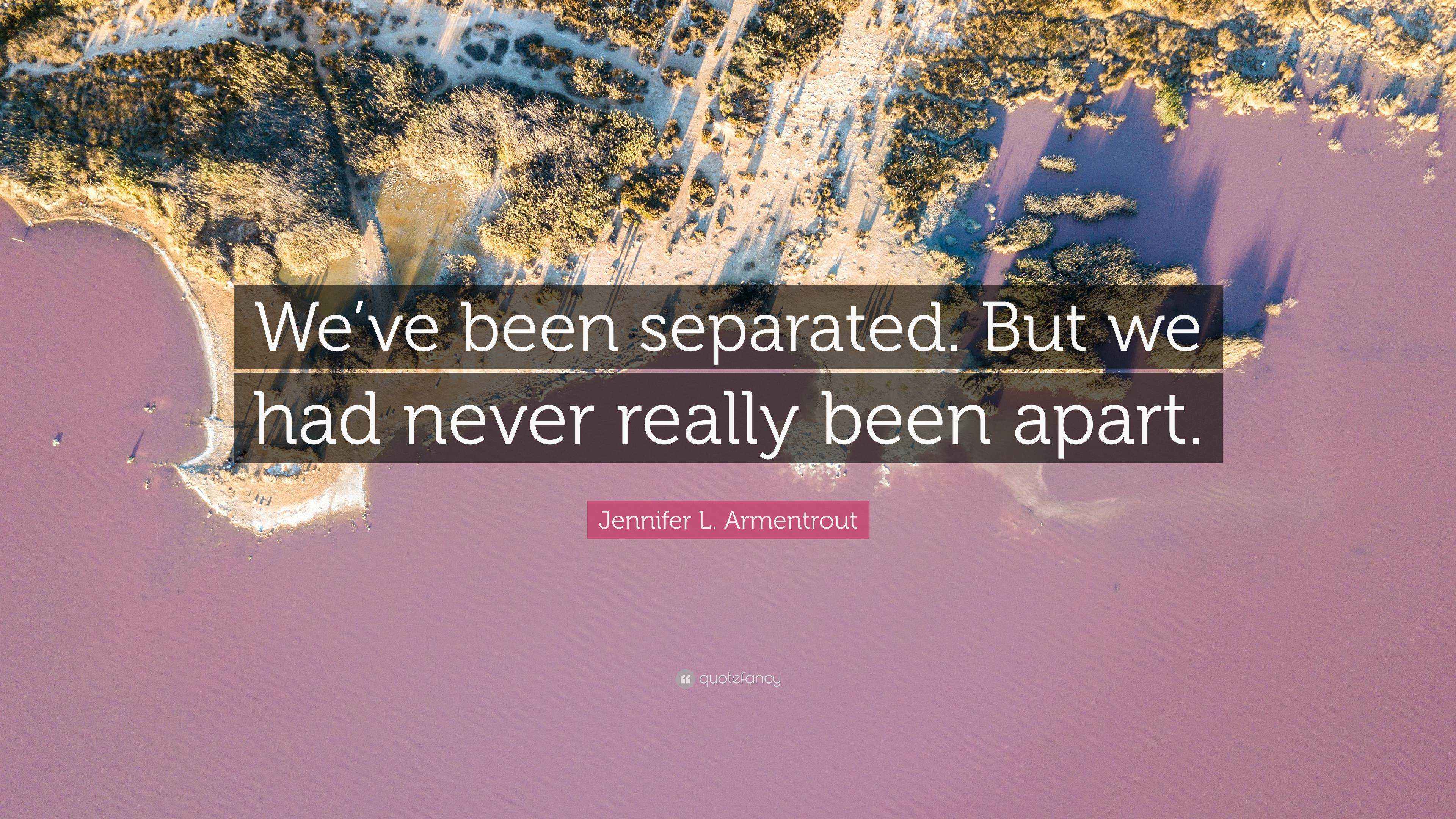 Jennifer L. Armentrout Quote: “We’ve been separated. But we had never ...
