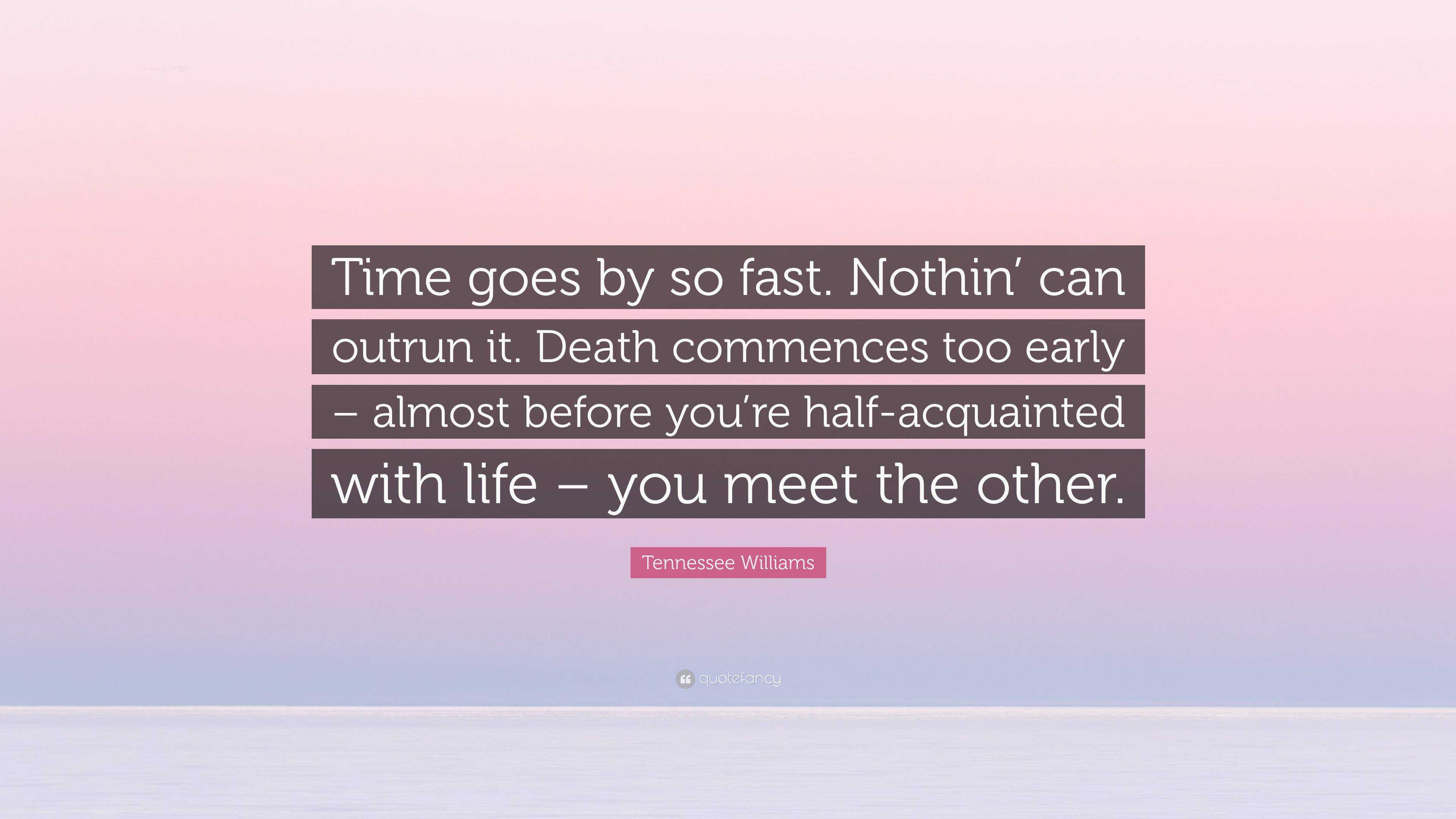 Tennessee Williams Quote: “Time goes by so fast. Nothin’ can outrun it ...