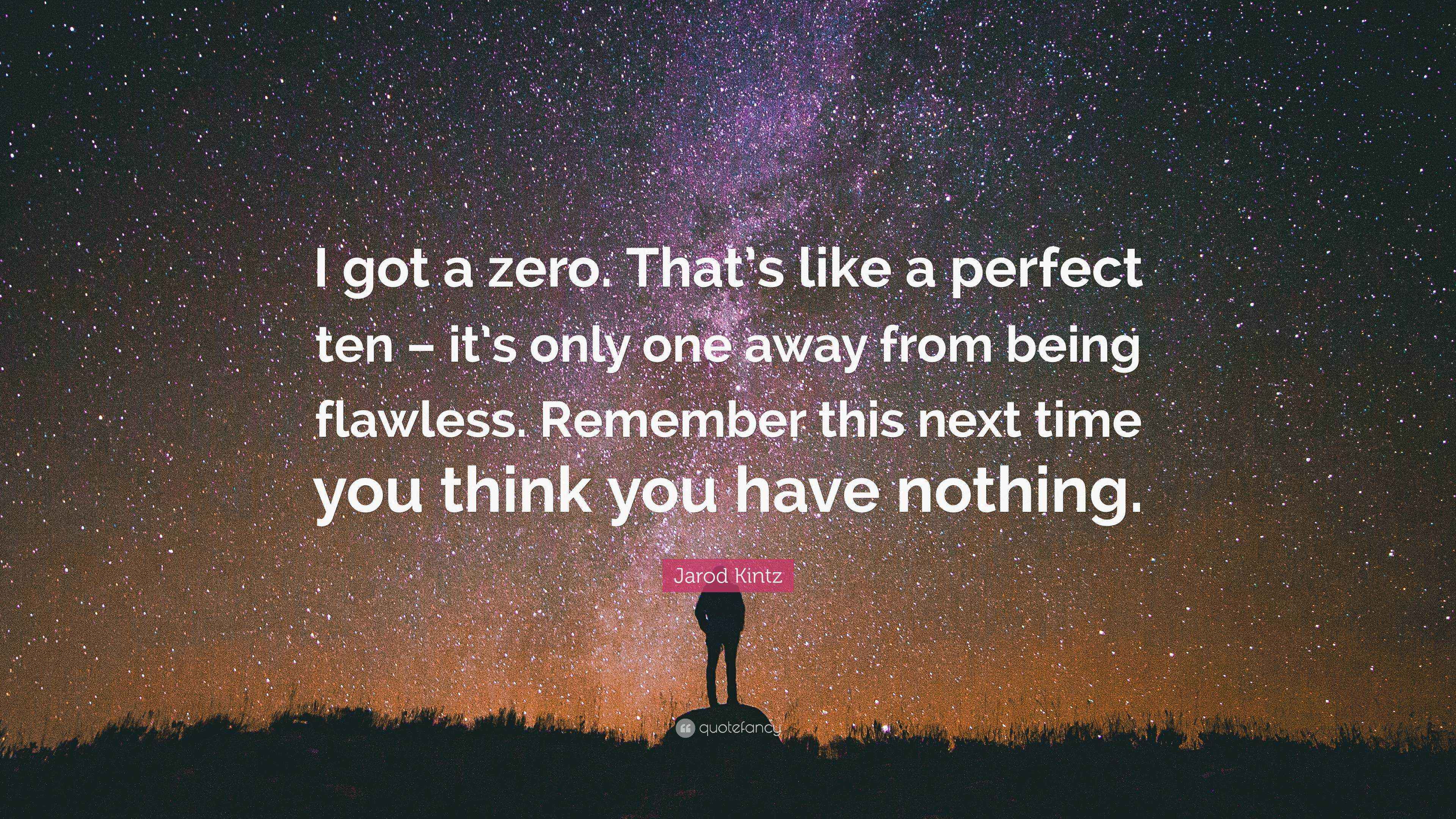 Jarod Kintz Quote: “I got a zero. That’s like a perfect ten – it’s only ...