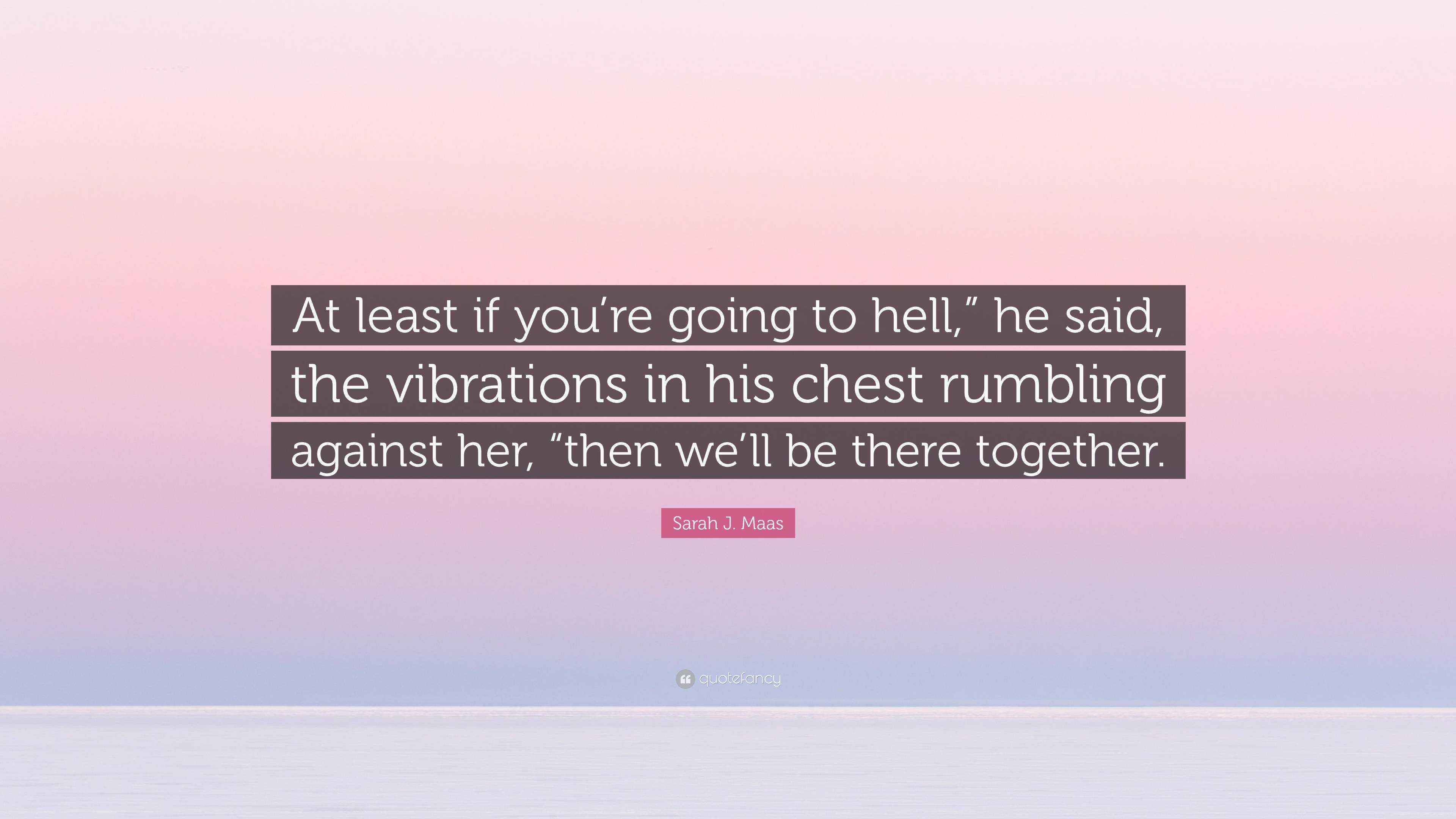 Sarah J. Maas Quote: “At least if you’re going to hell,” he said, the ...