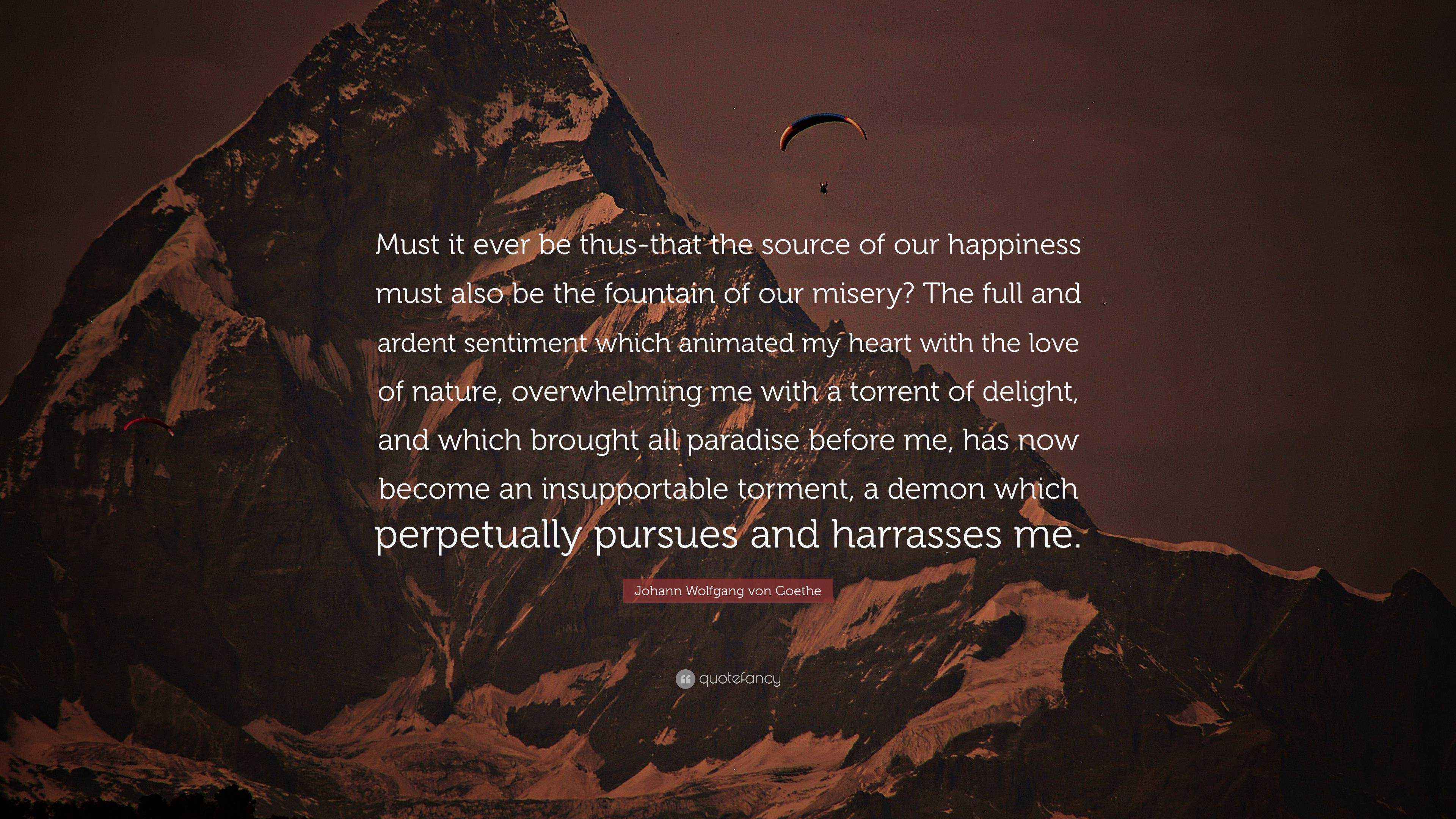 Johann Wolfgang von Goethe Quote: “Must it ever be thus-that the source ...