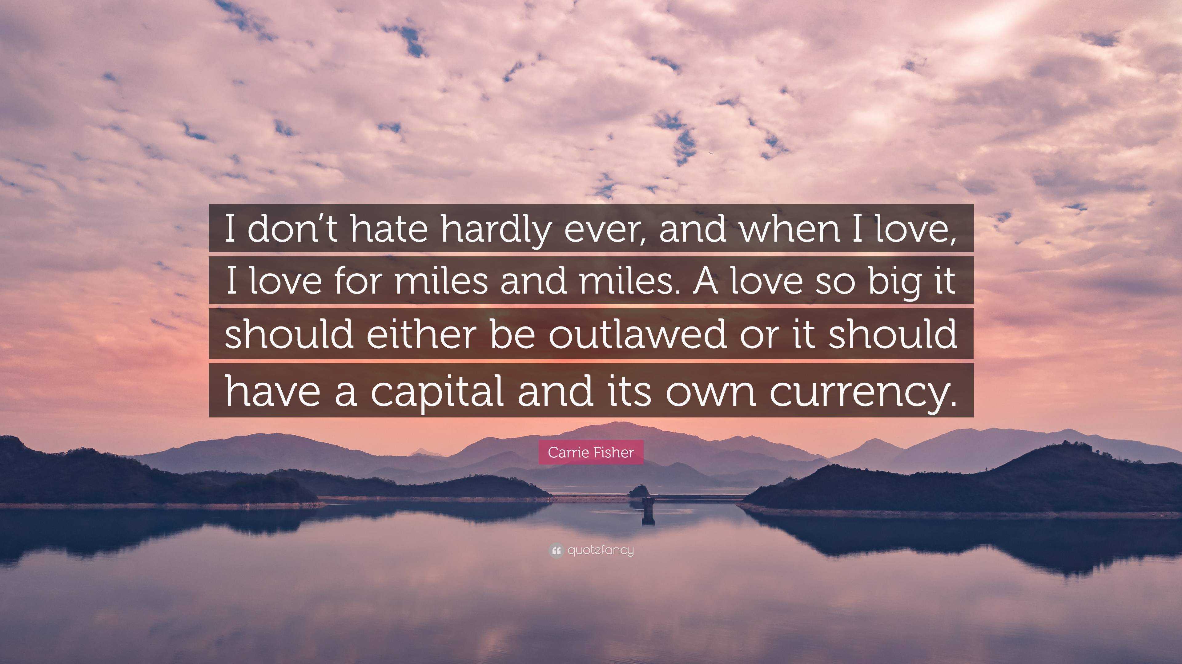 Carrie Fisher Quote: “I don’t hate hardly ever, and when I love, I love ...