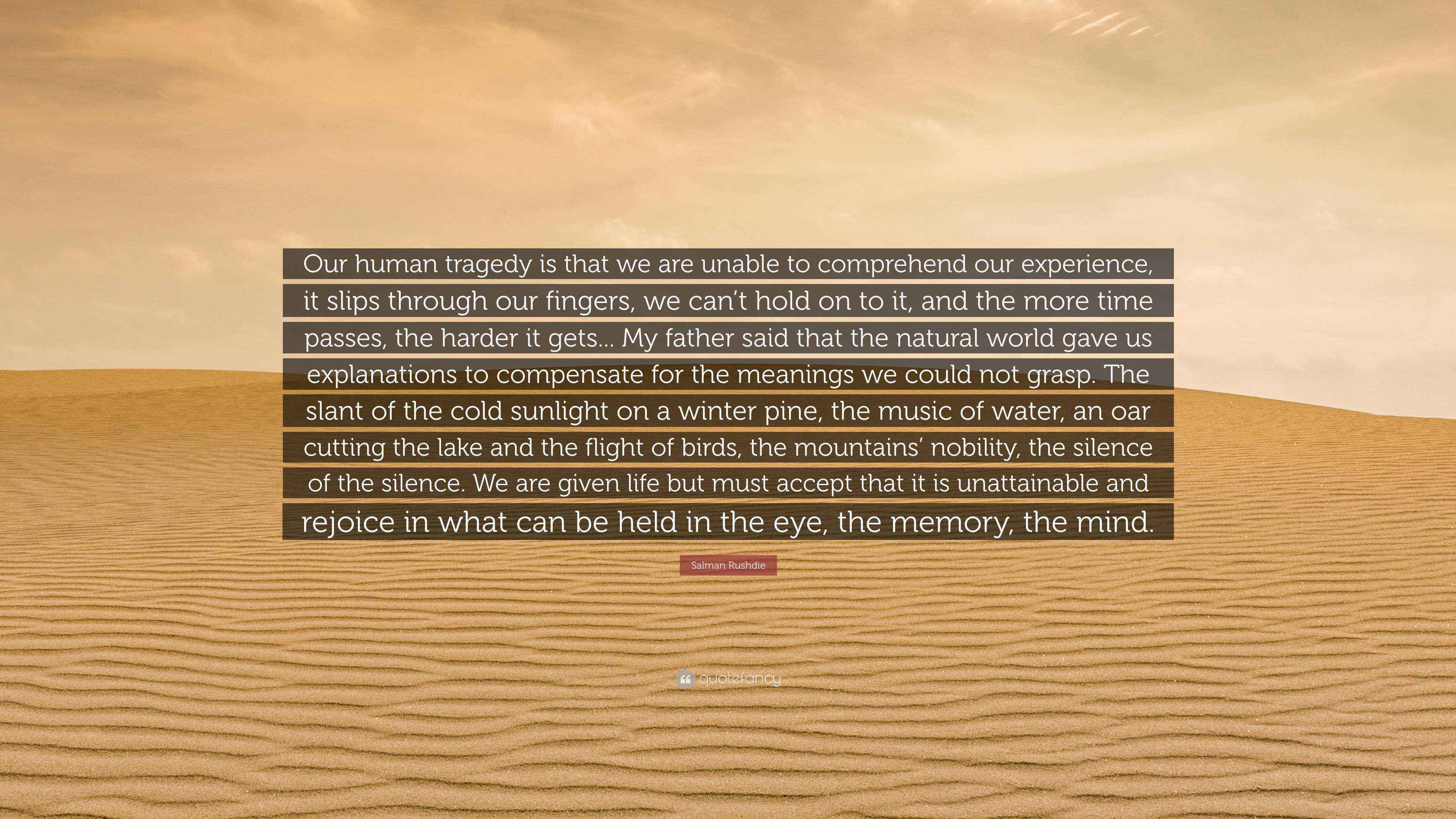 Salman Rushdie Quote: “Our human tragedy is that we are unable to ...