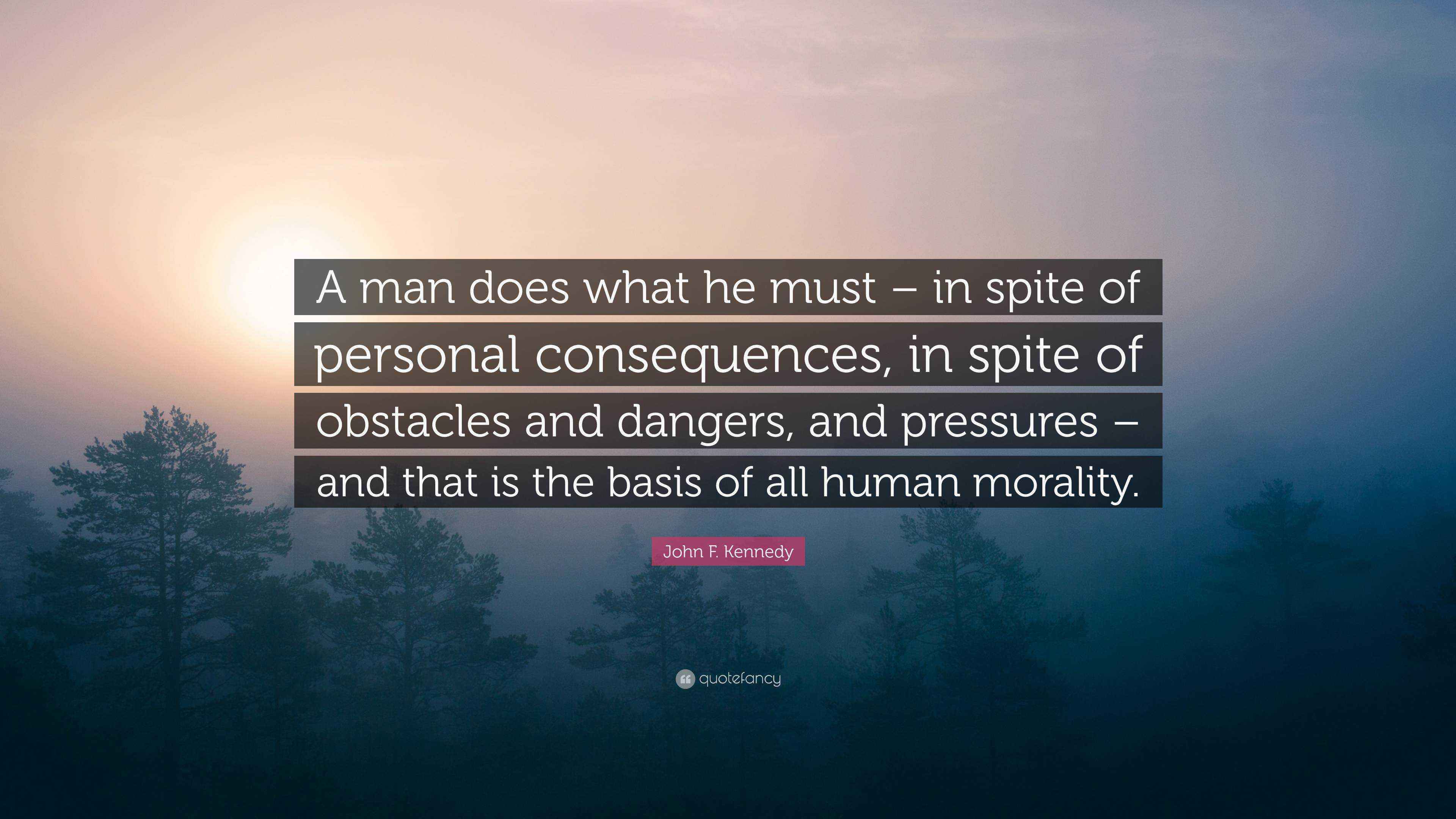 John F. Kennedy Quote: “A man does what he must – in spite of personal ...