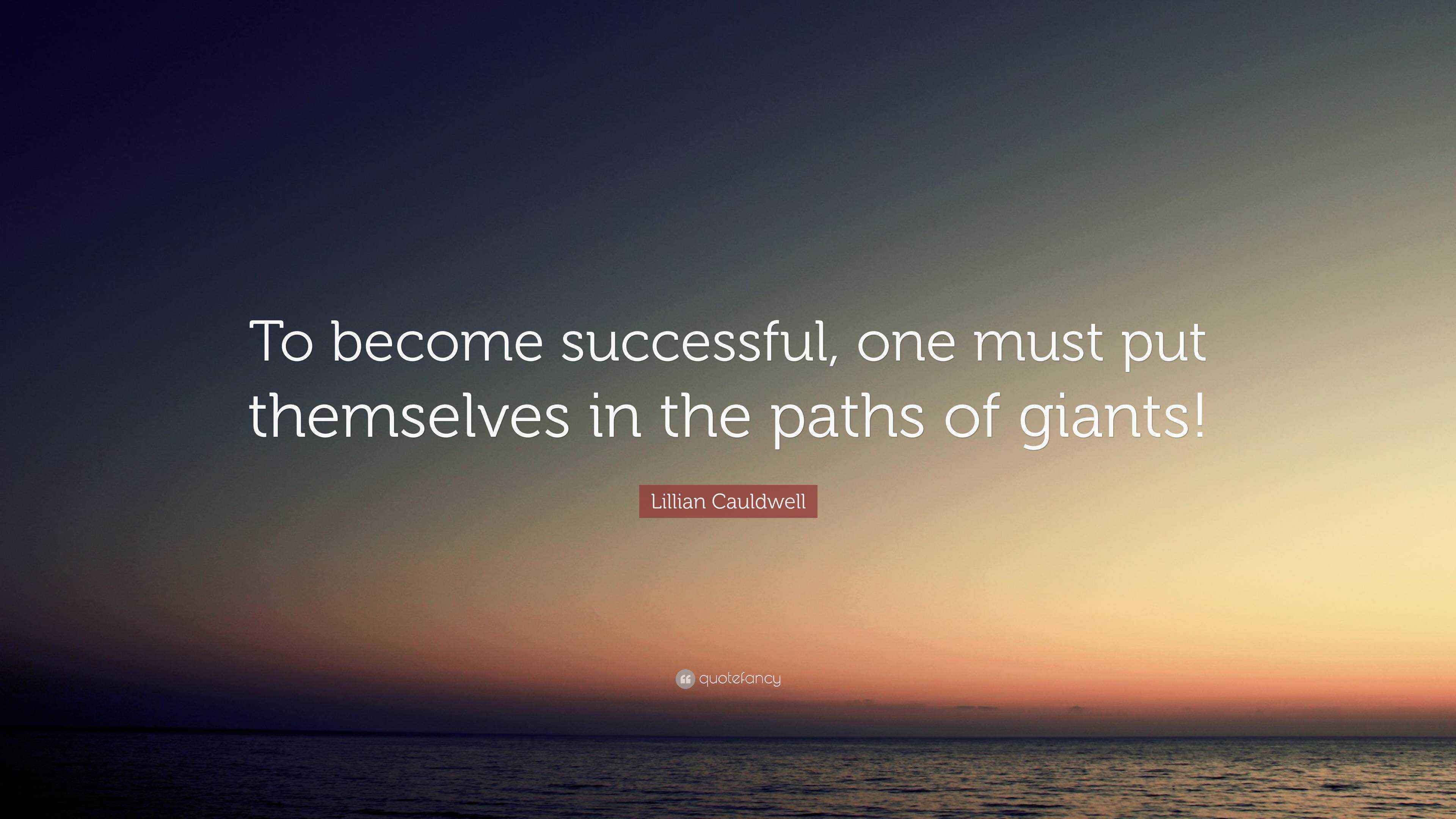 Lillian Cauldwell Quote: “To become successful, one must put themselves ...