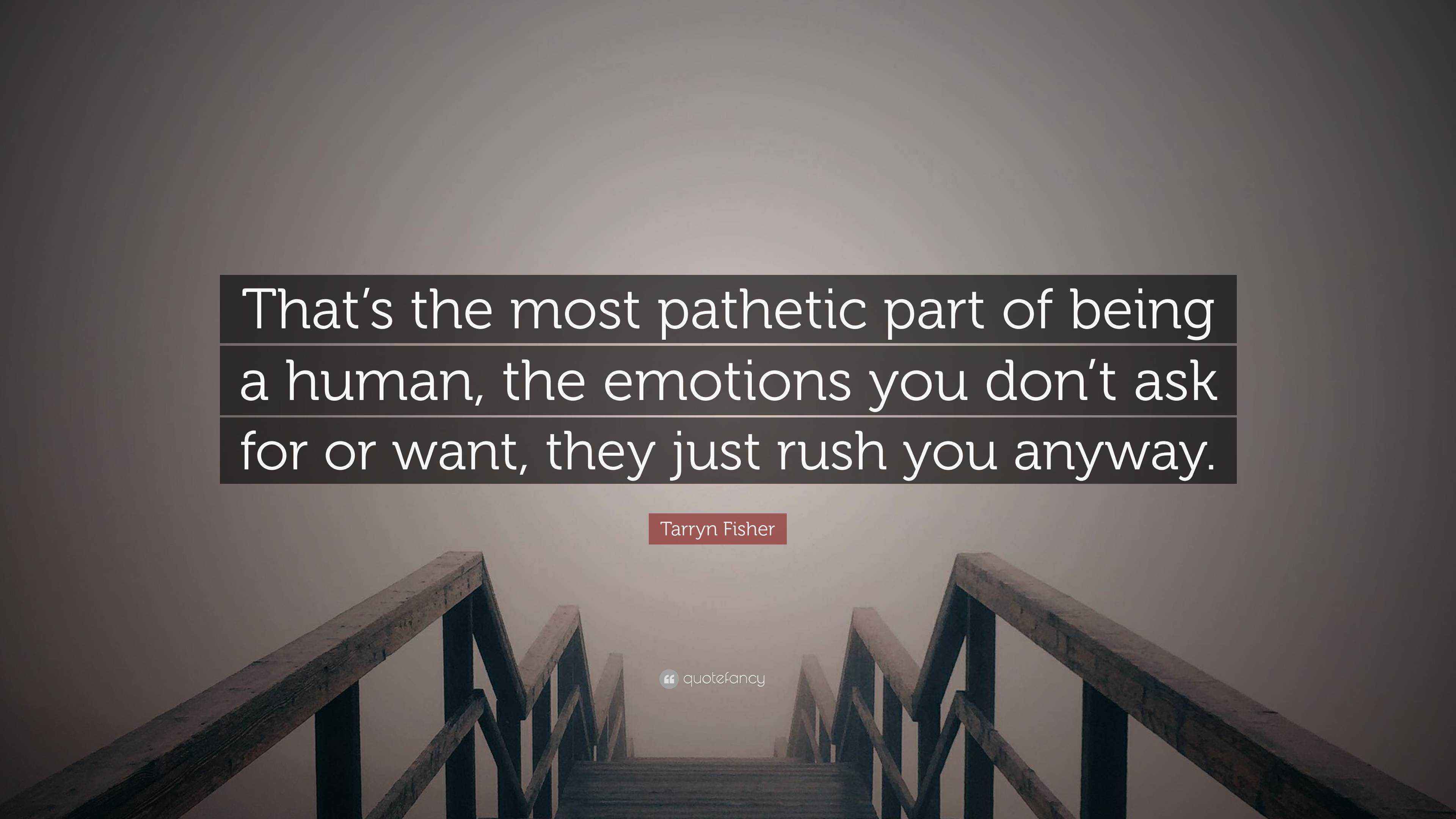 Tarryn Fisher Quote: “That’s the most pathetic part of being a human ...