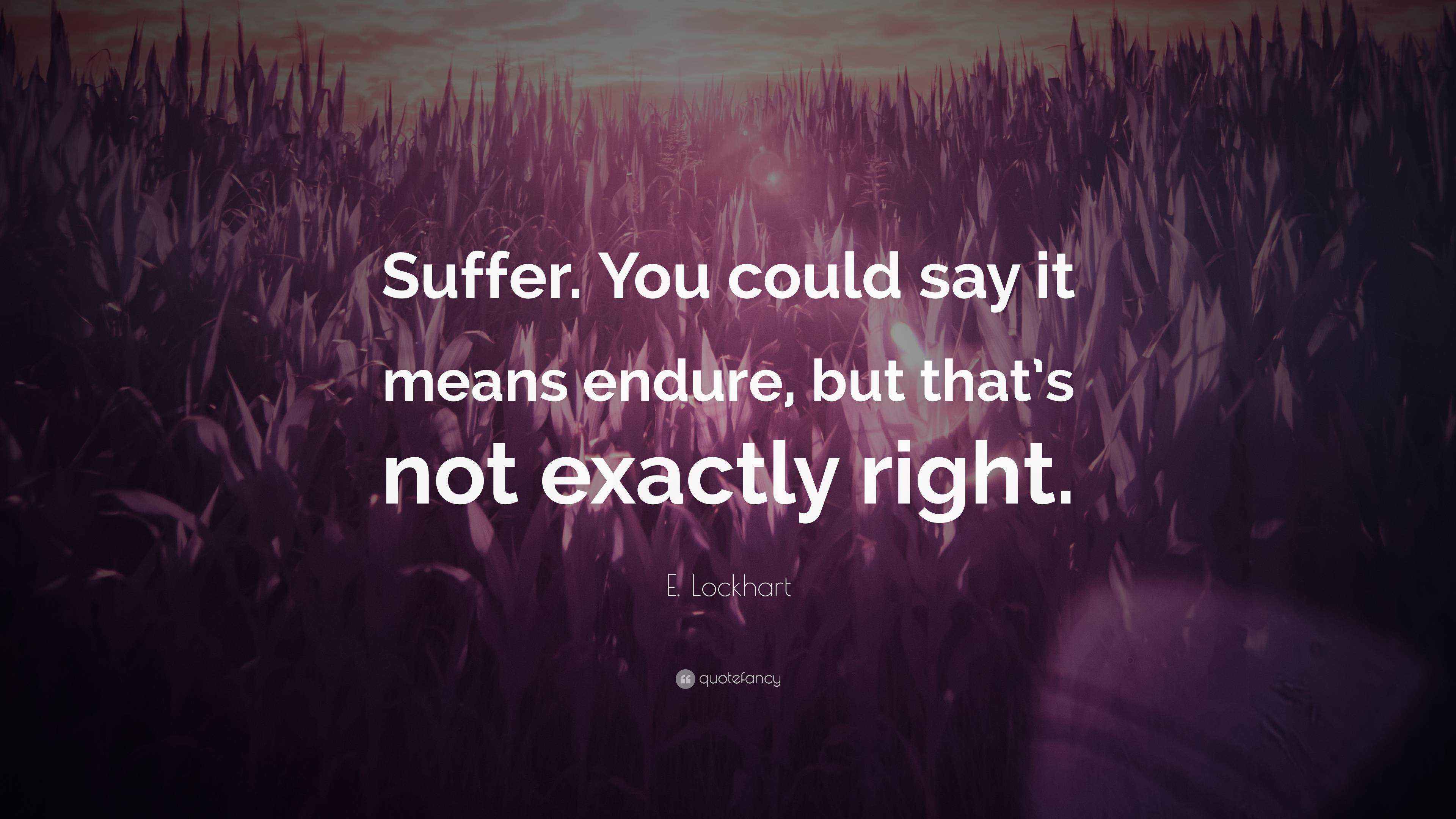 E. Lockhart Quote: “Suffer. You could say it means endure, but that’s ...