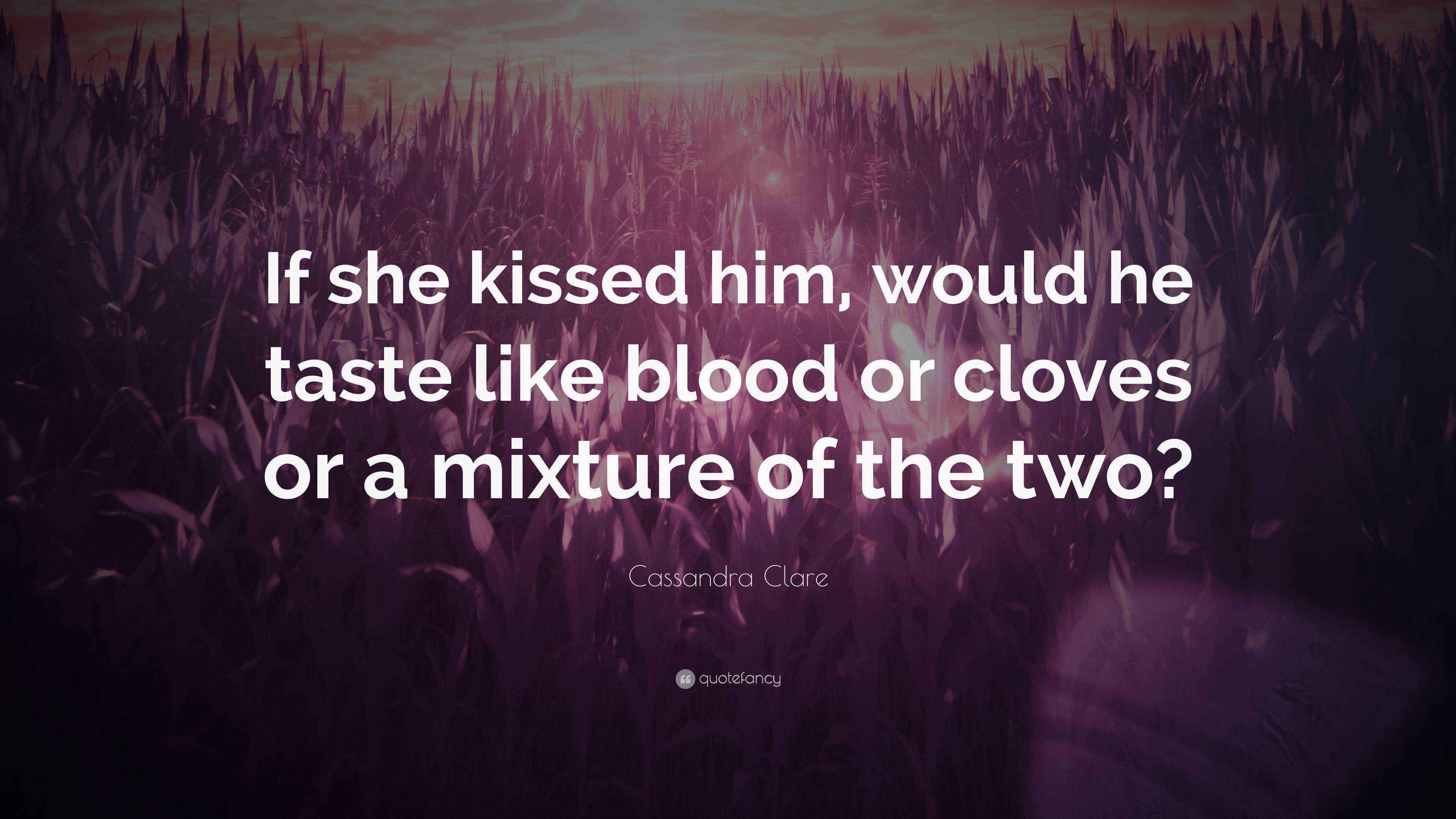 Cassandra Clare Quote: “If she kissed him, would he taste like blood or ...