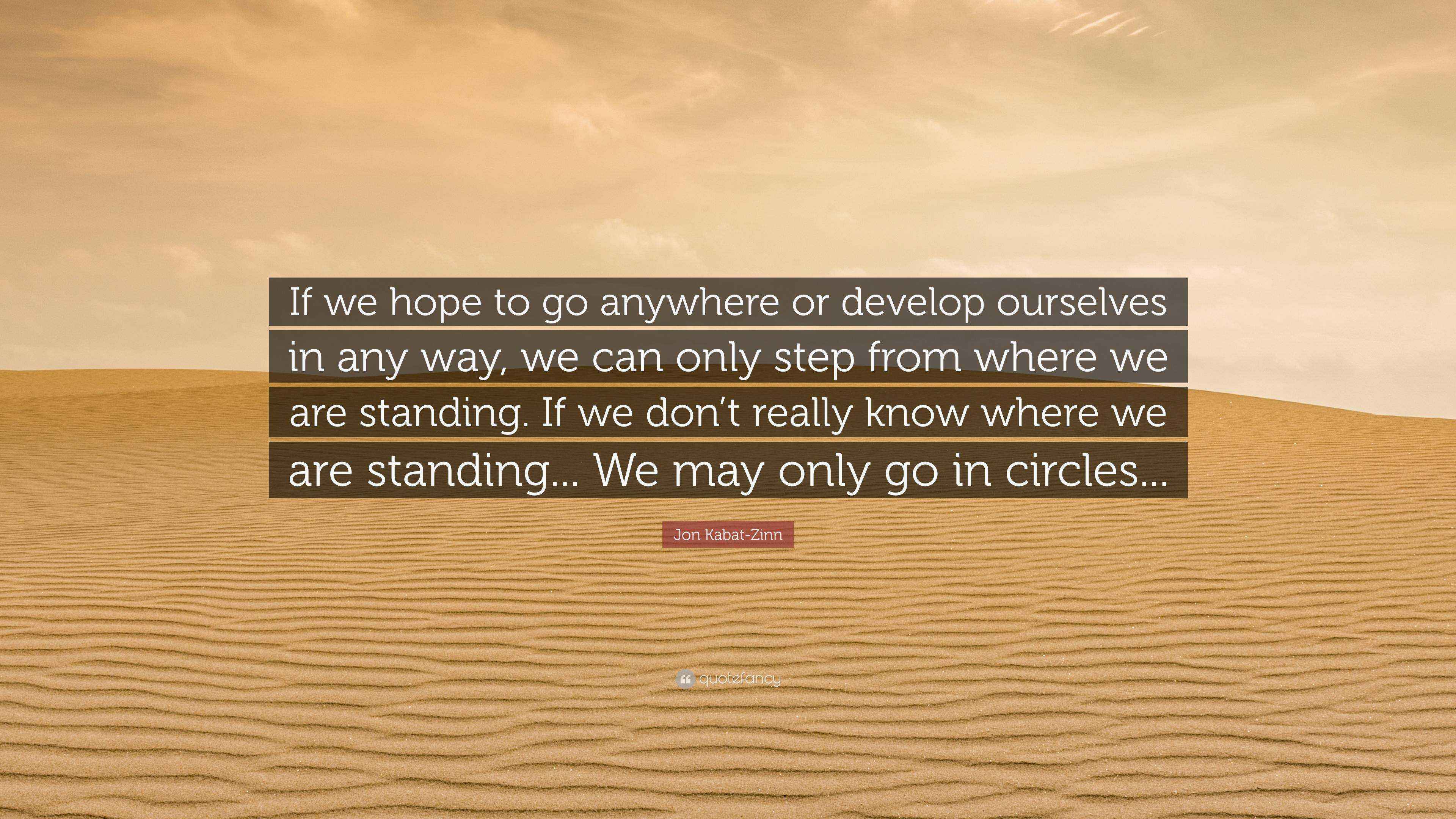 Jon Kabat-Zinn Quote: “If we hope to go anywhere or develop ourselves ...