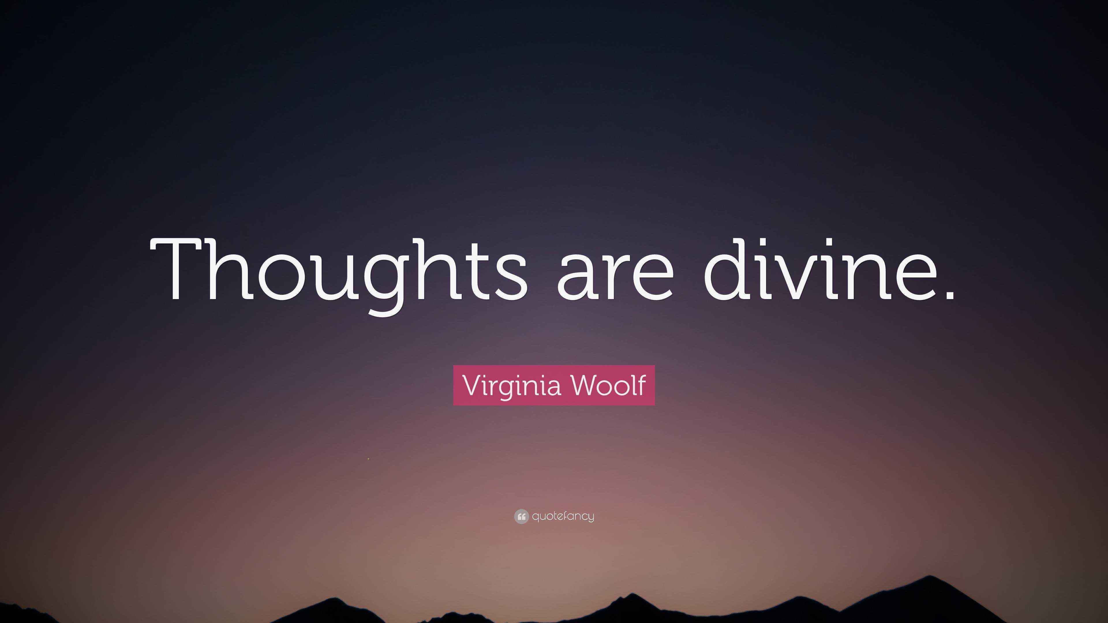 Virginia Woolf Quote: “Thoughts are divine.”