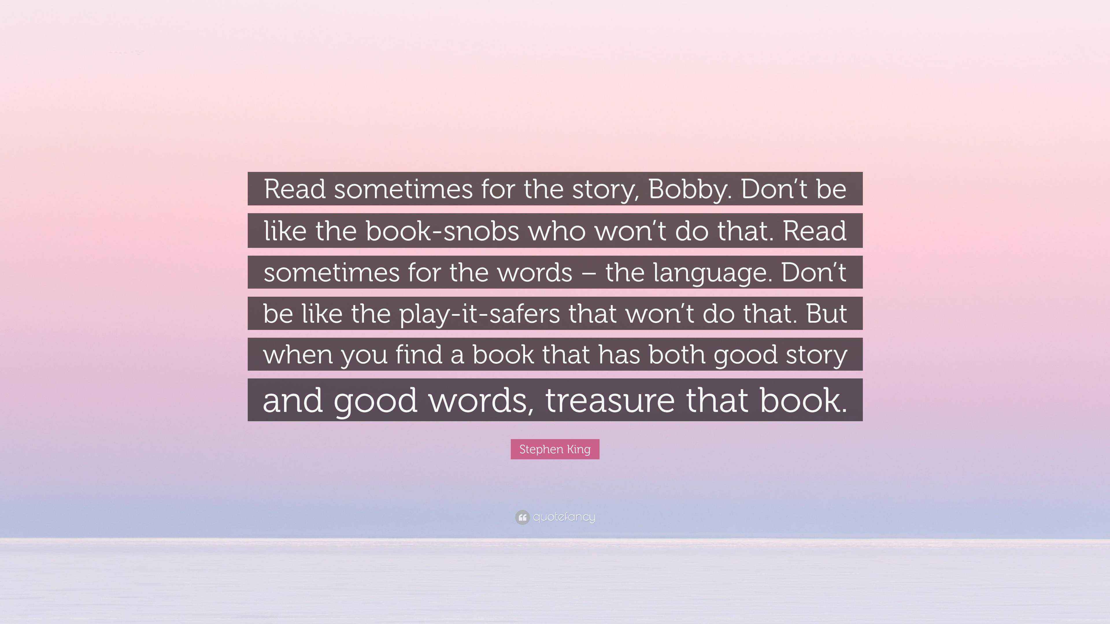 Stephen King Quote: “Read sometimes for the story, Bobby. Don’t be like ...