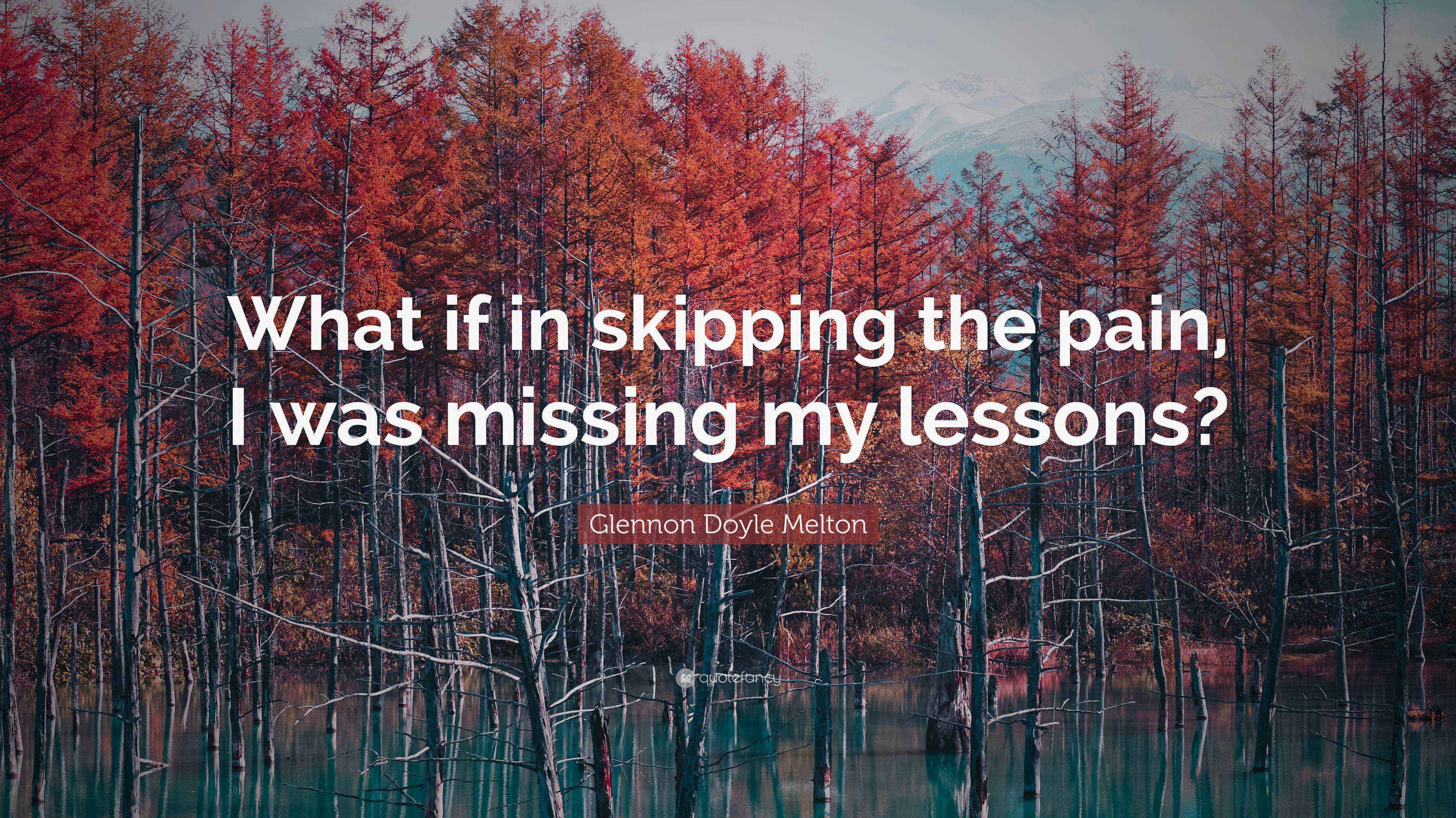 Glennon Doyle Melton Quote: “What if in skipping the pain, I was ...