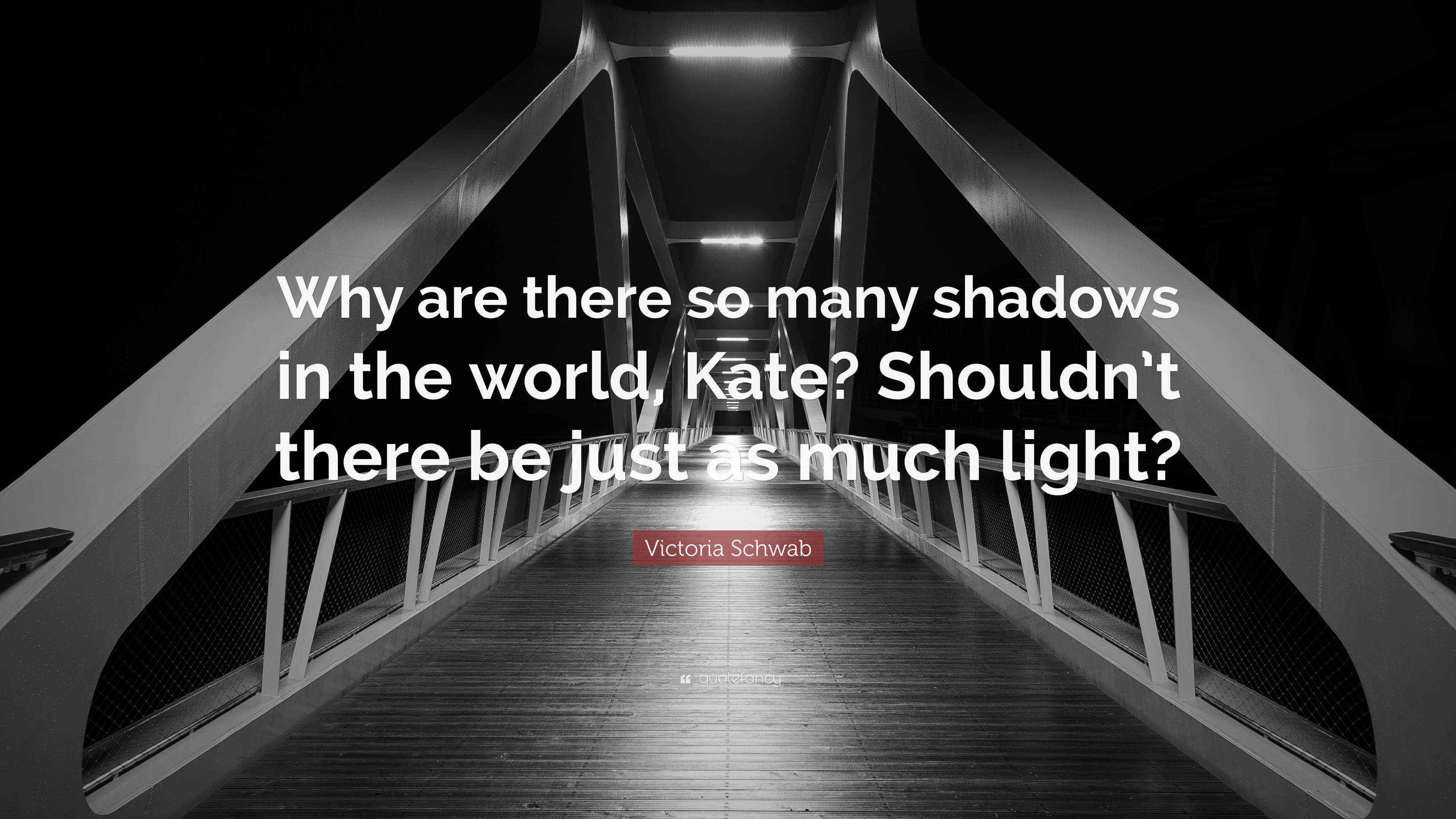 Victoria Schwab Quote: “Why are there so many shadows in the world ...