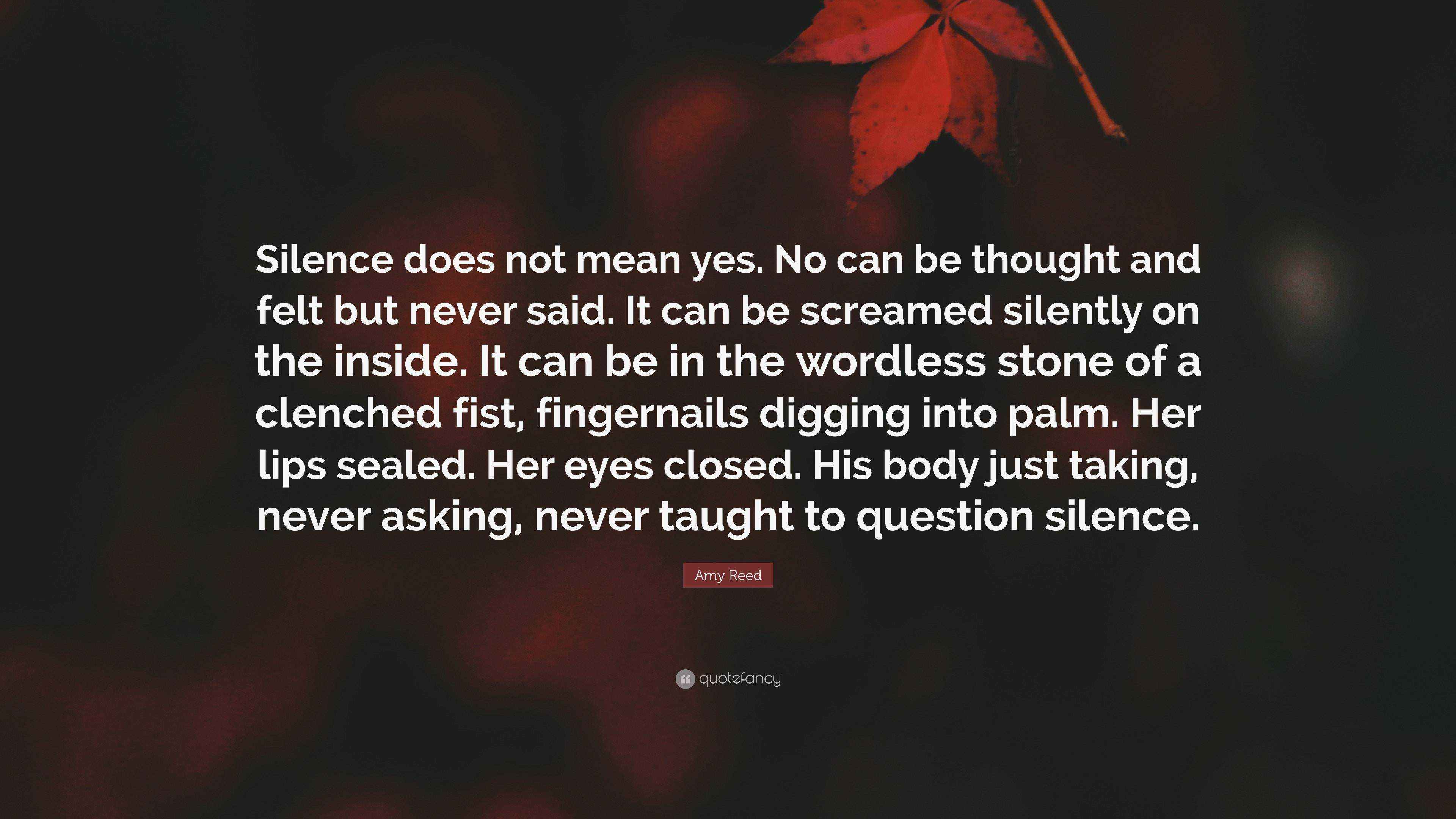 Amy Reed Quote: “Silence does not mean yes. No can be thought and felt ...