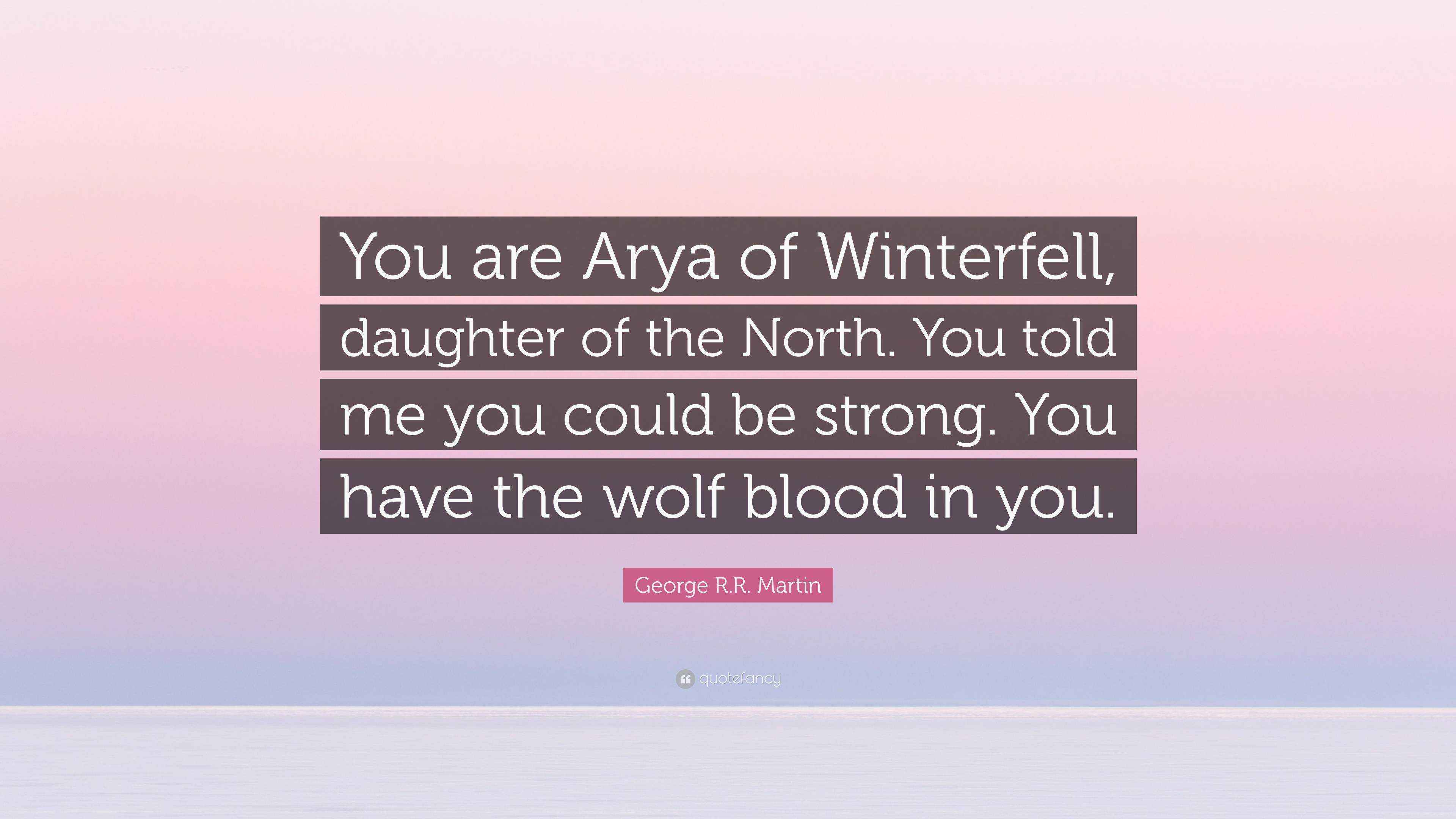 George R.R. Martin Quote: “You are Arya of Winterfell, daughter of the ...