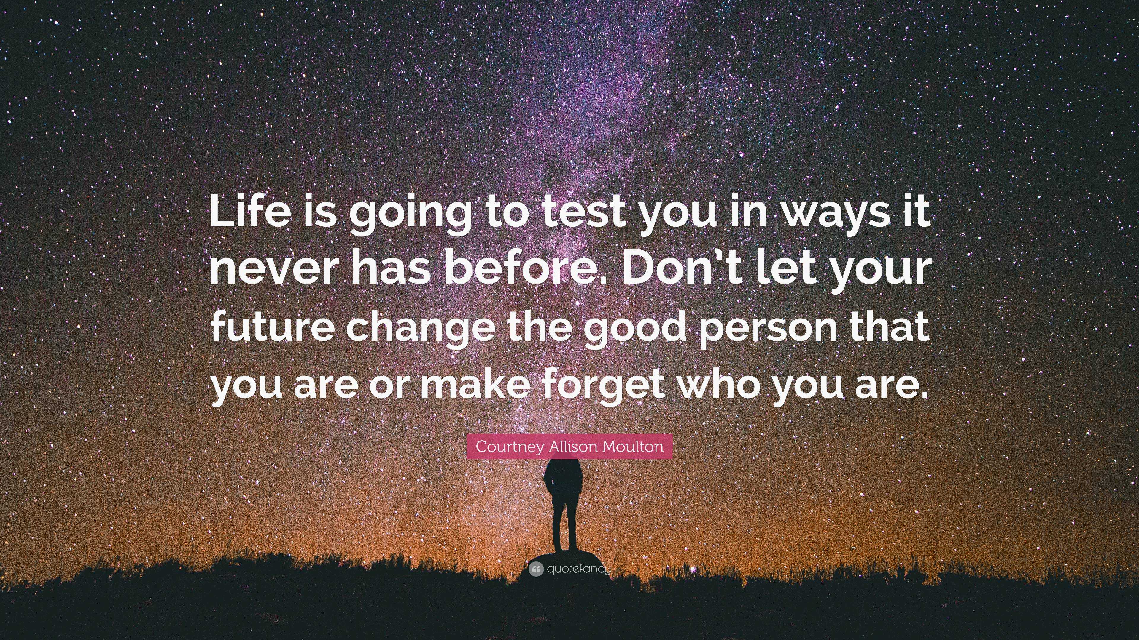 Courtney Allison Moulton Quote: “Life is going to test you in ways it ...