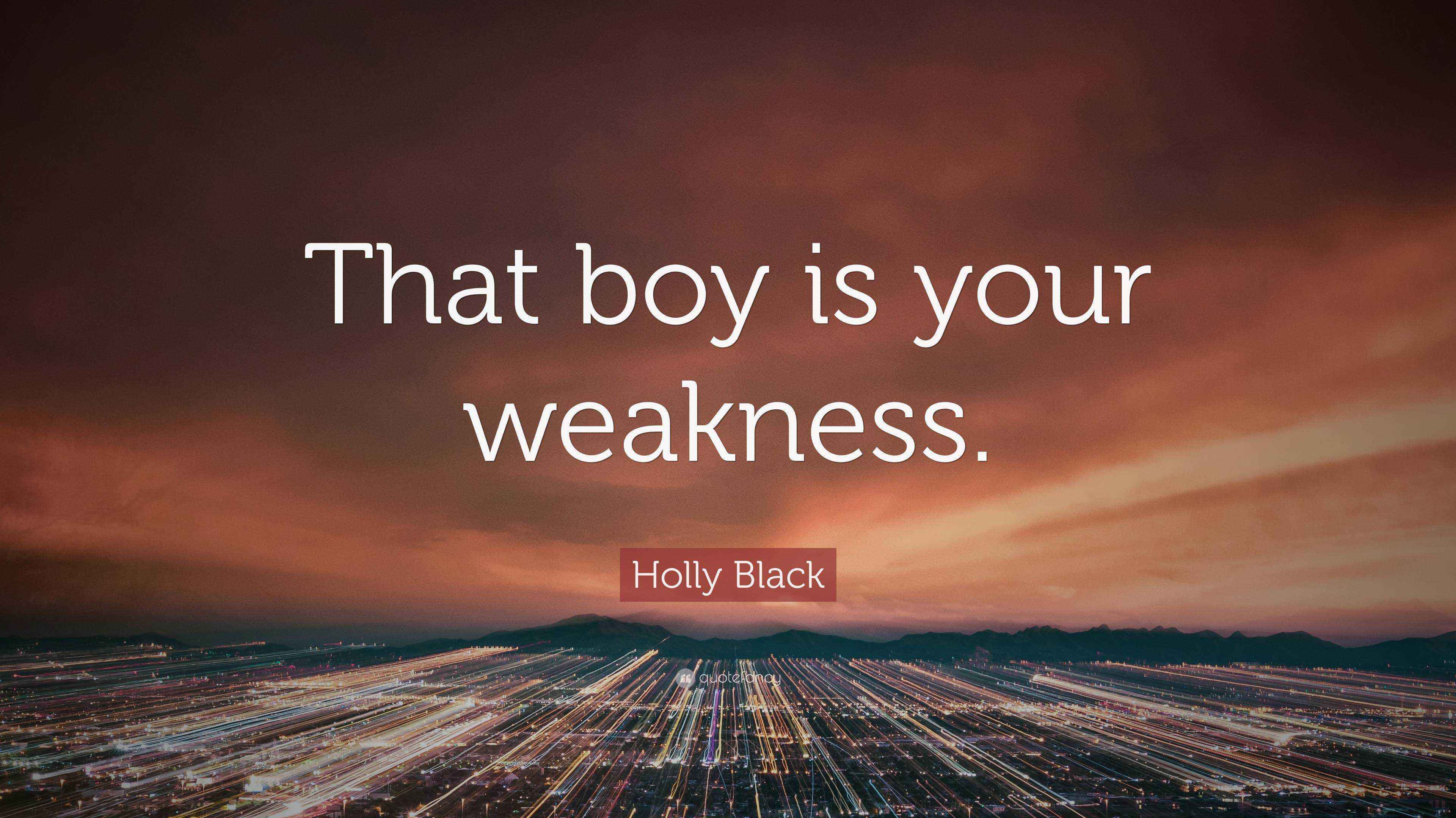 Holly Black Quote: “That boy is your weakness.”