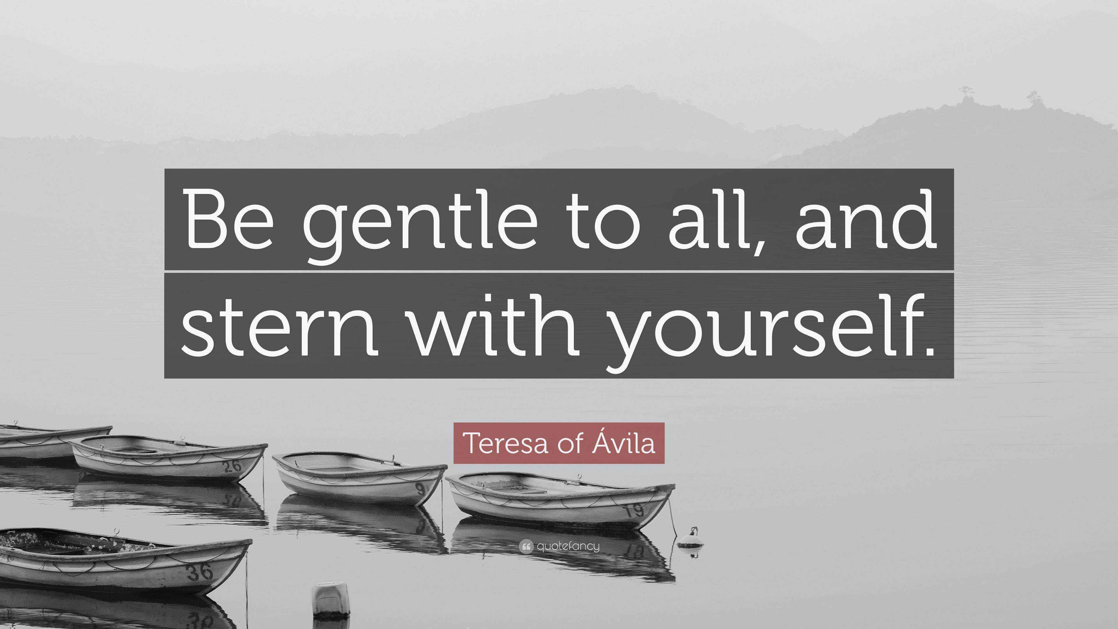 Teresa of Ávila Quote: “Be gentle to all, and stern with yourself.”