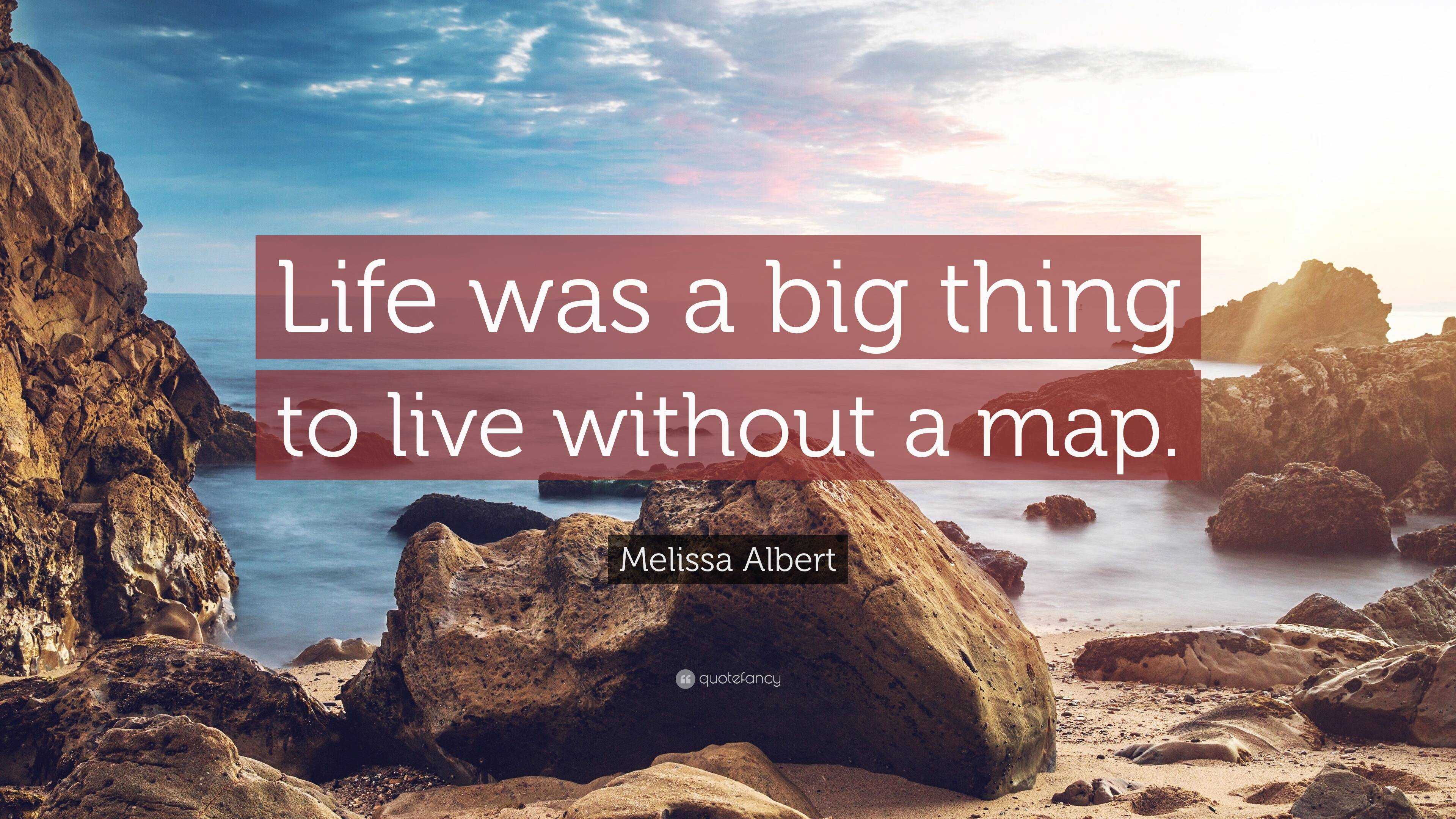 Melissa Albert Quote: “Life was a big thing to live without a map.”
