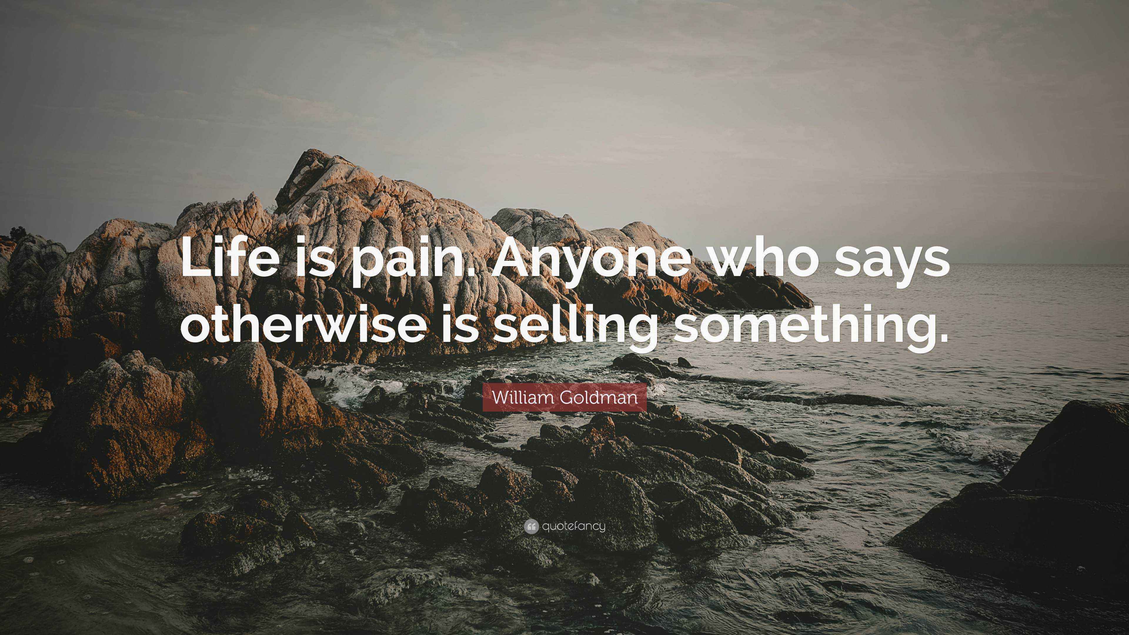 William Goldman Quote: “Life is pain. Anyone who says otherwise is ...