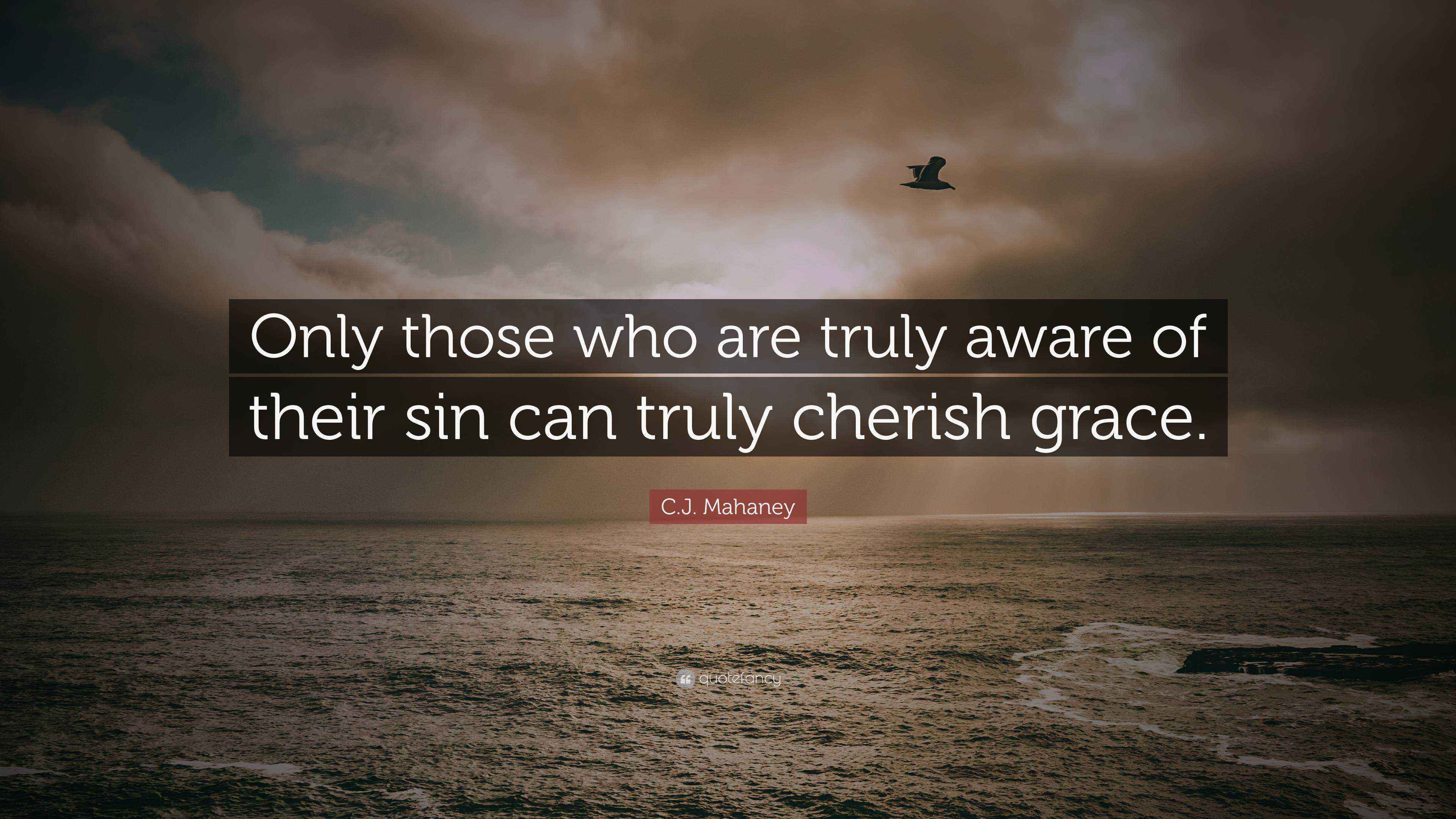 C.J. Mahaney Quote: “Only those who are truly aware of their sin can ...