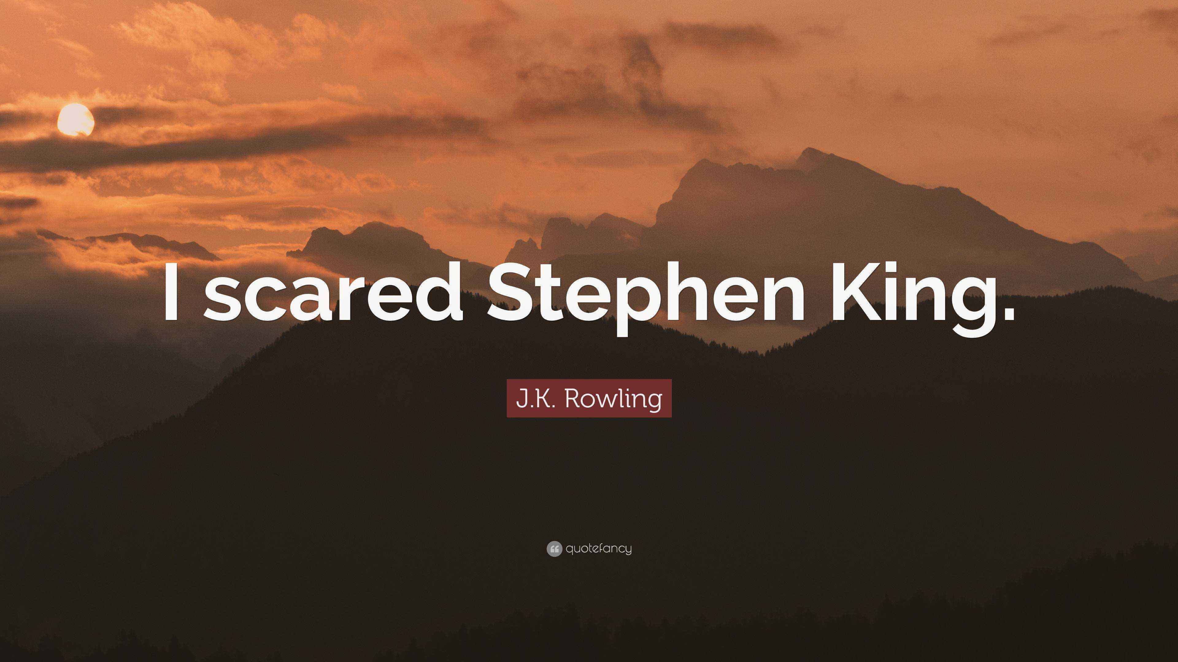 J.K. Rowling Quote: “I scared Stephen King.”
