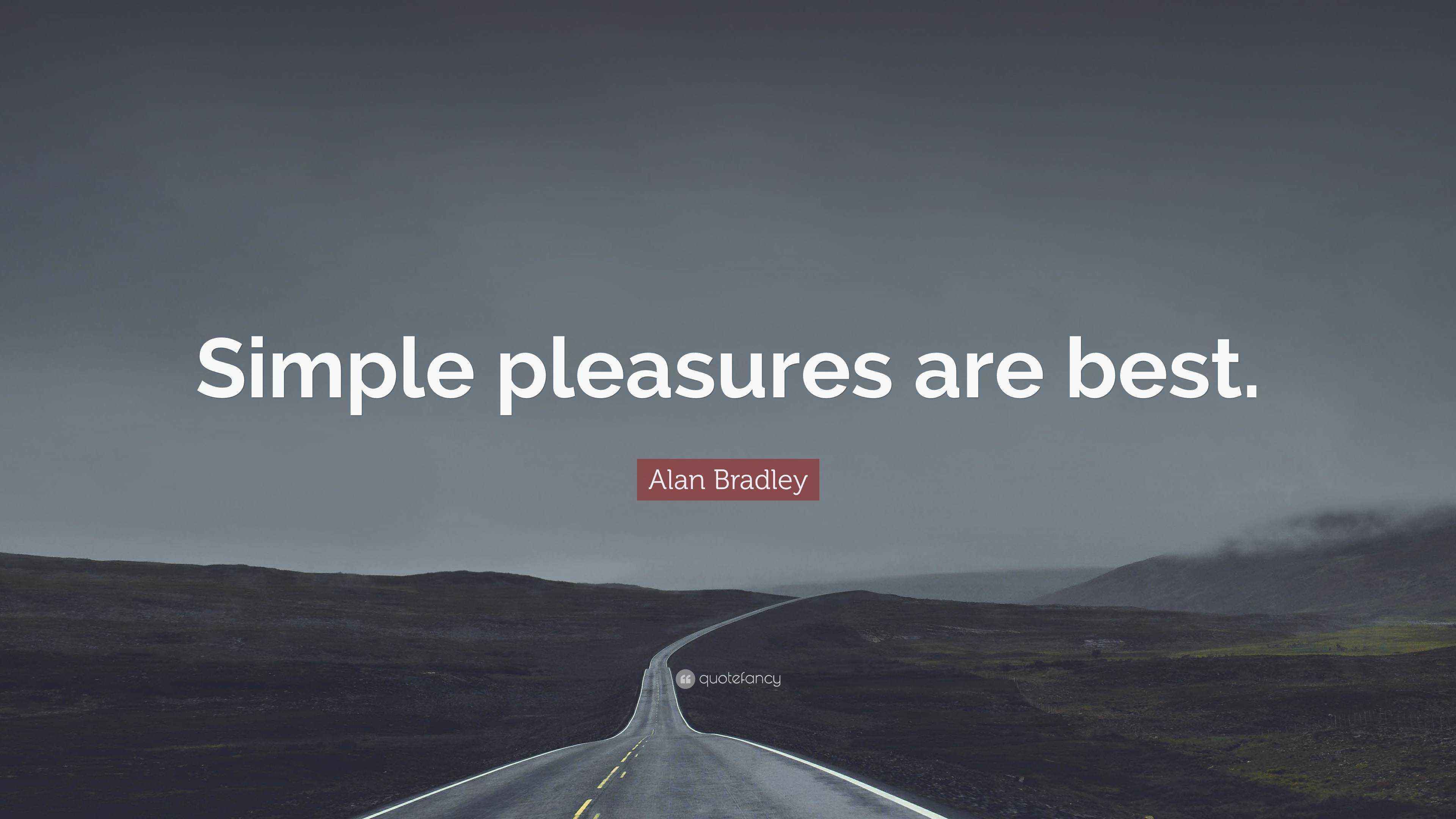 Alan Bradley Quote: “Simple pleasures are best.”