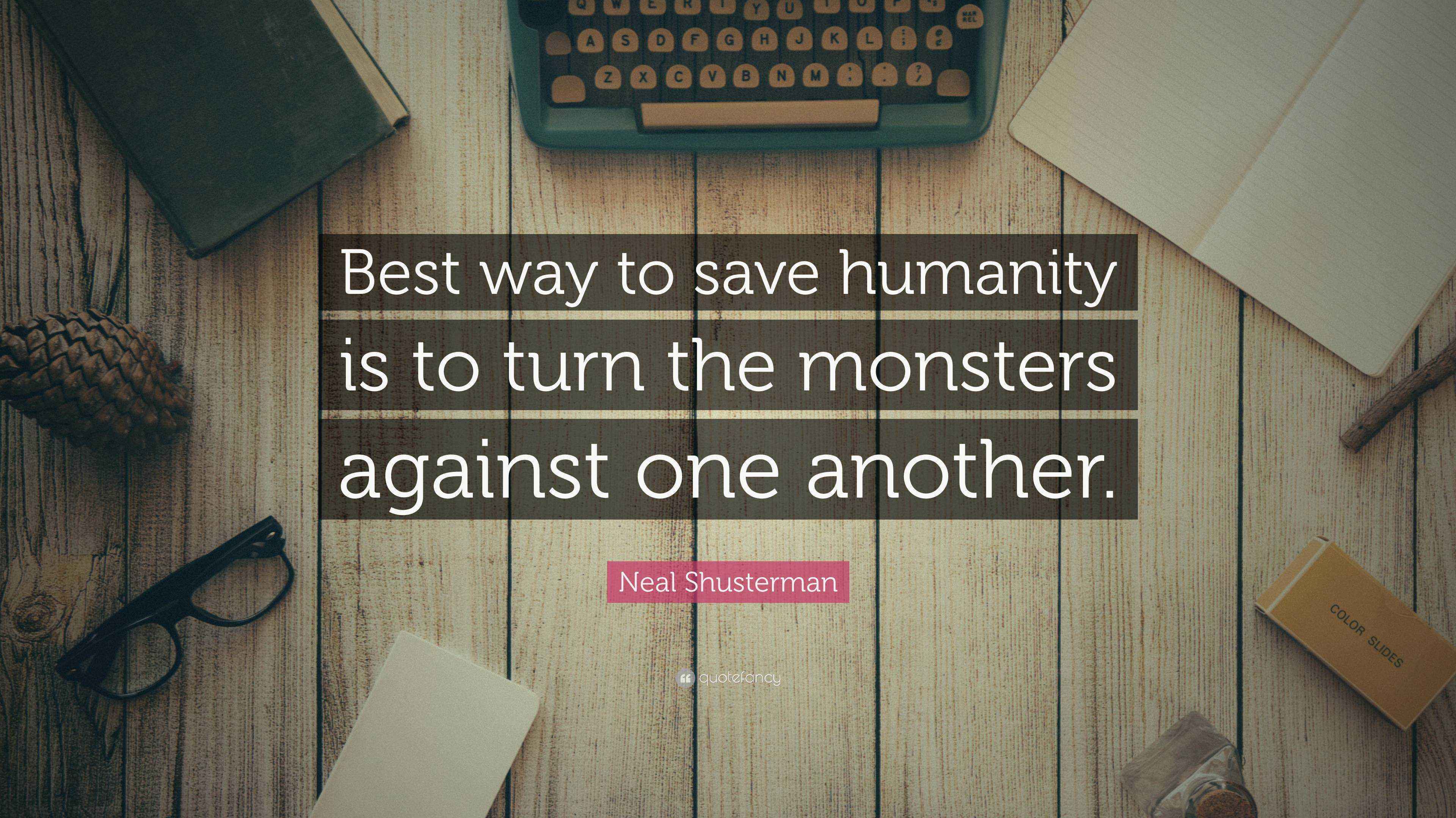 Neal Shusterman Quote: “Best way to save humanity is to turn the ...