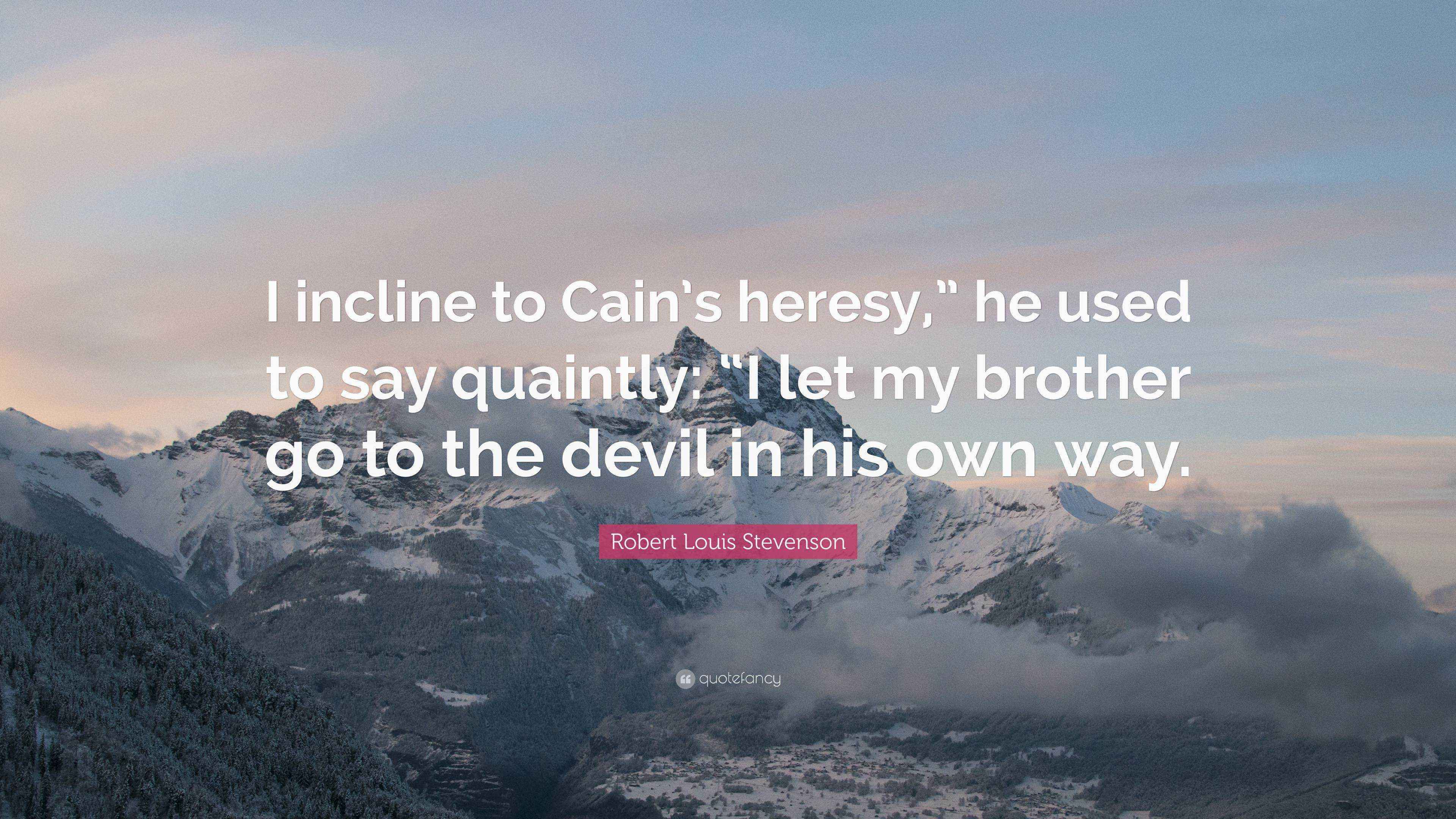 Robert Louis Stevenson Quote: “I incline to Cain’s heresy,” he used to ...
