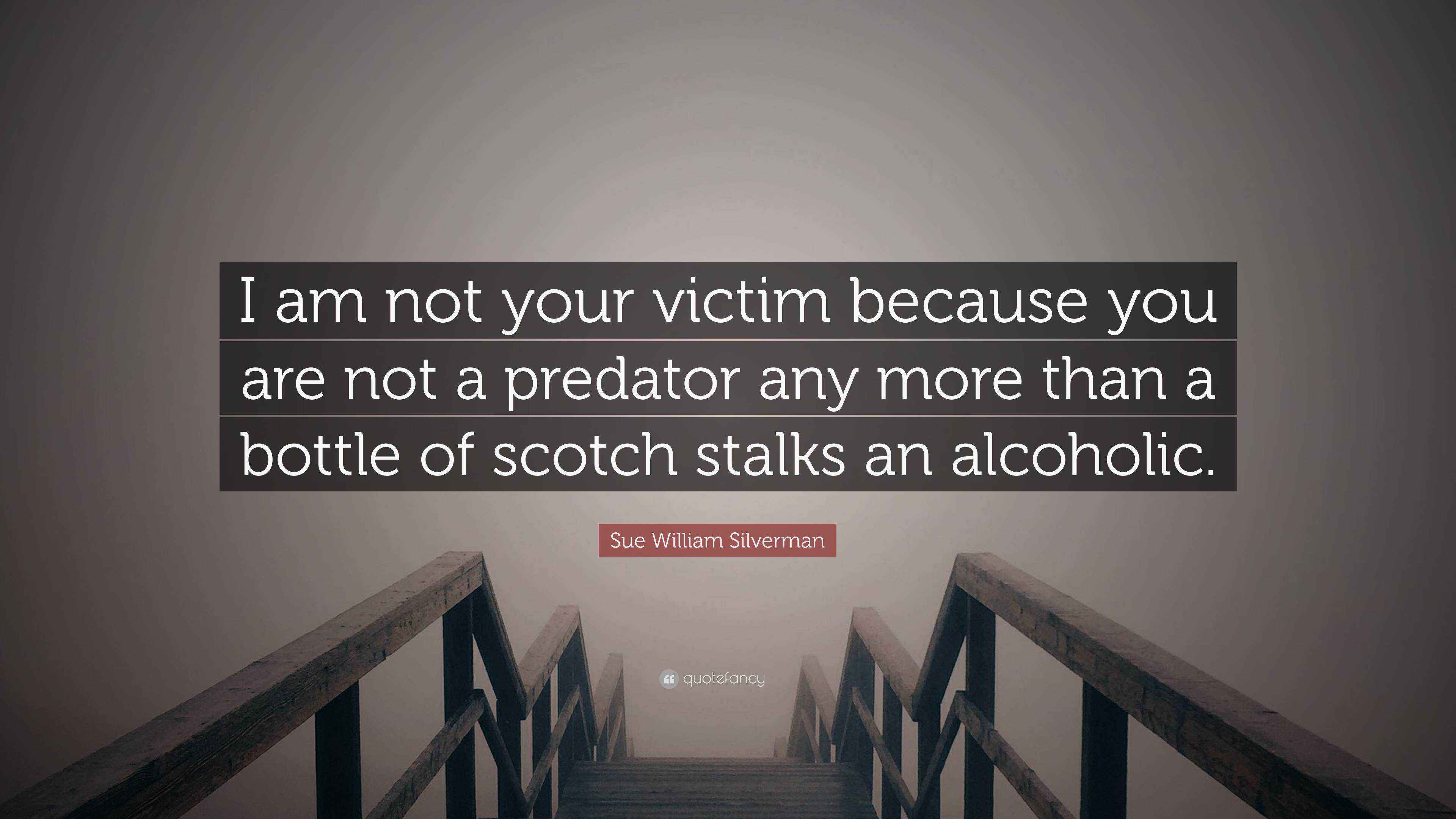 Sue William Silverman Quote: “I am not your victim because you are not ...