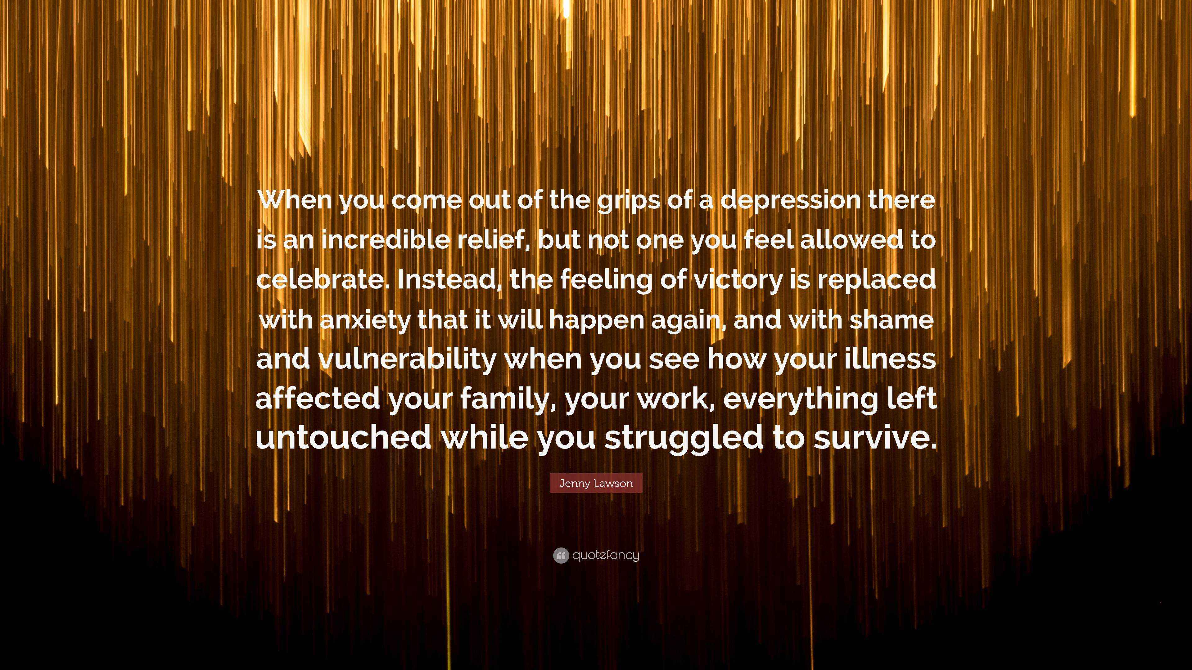 Jenny Lawson Quote: “When you come out of the grips of a depression ...