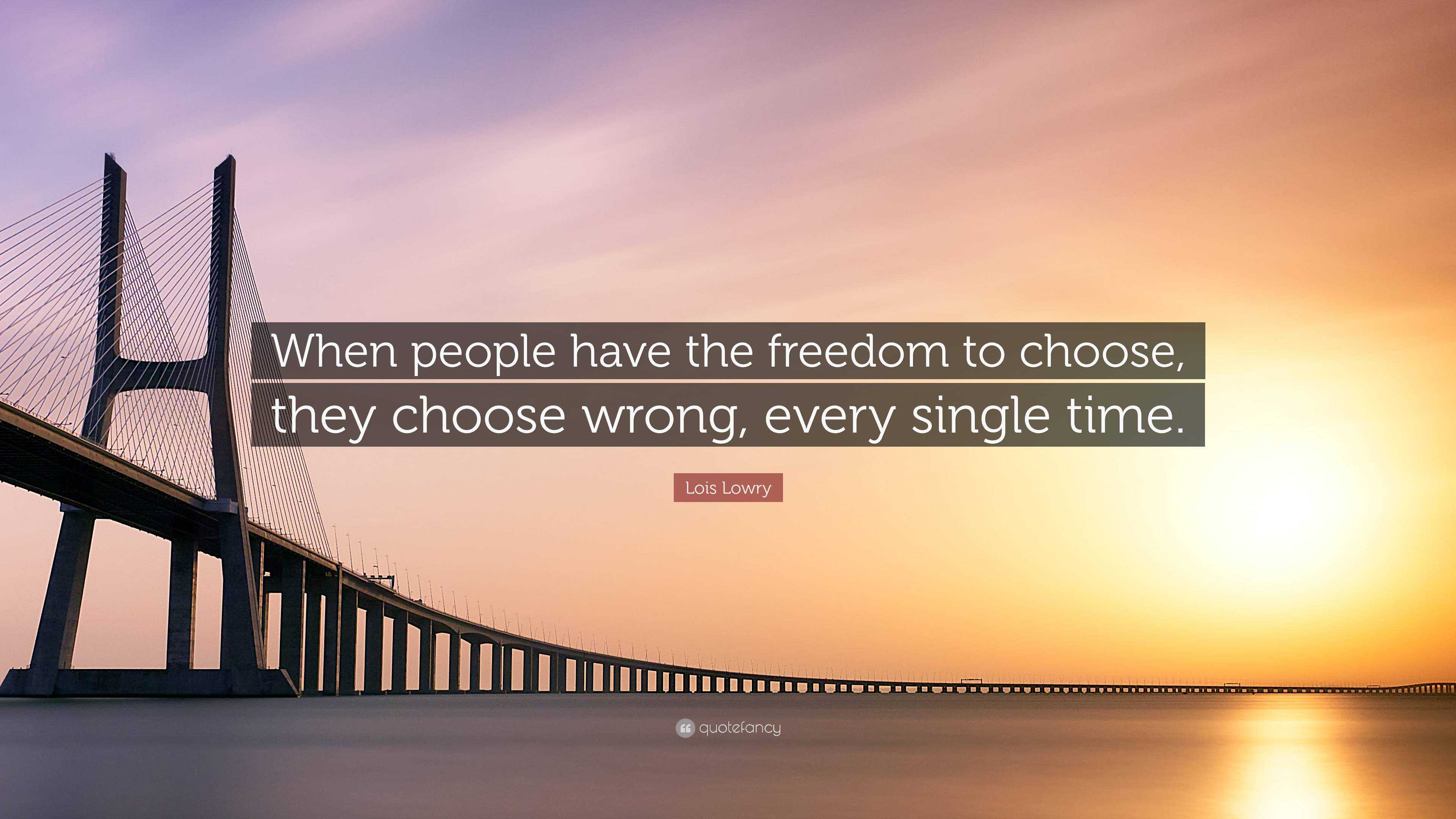 Lois Lowry Quote: “When people have the freedom to choose, they choose ...