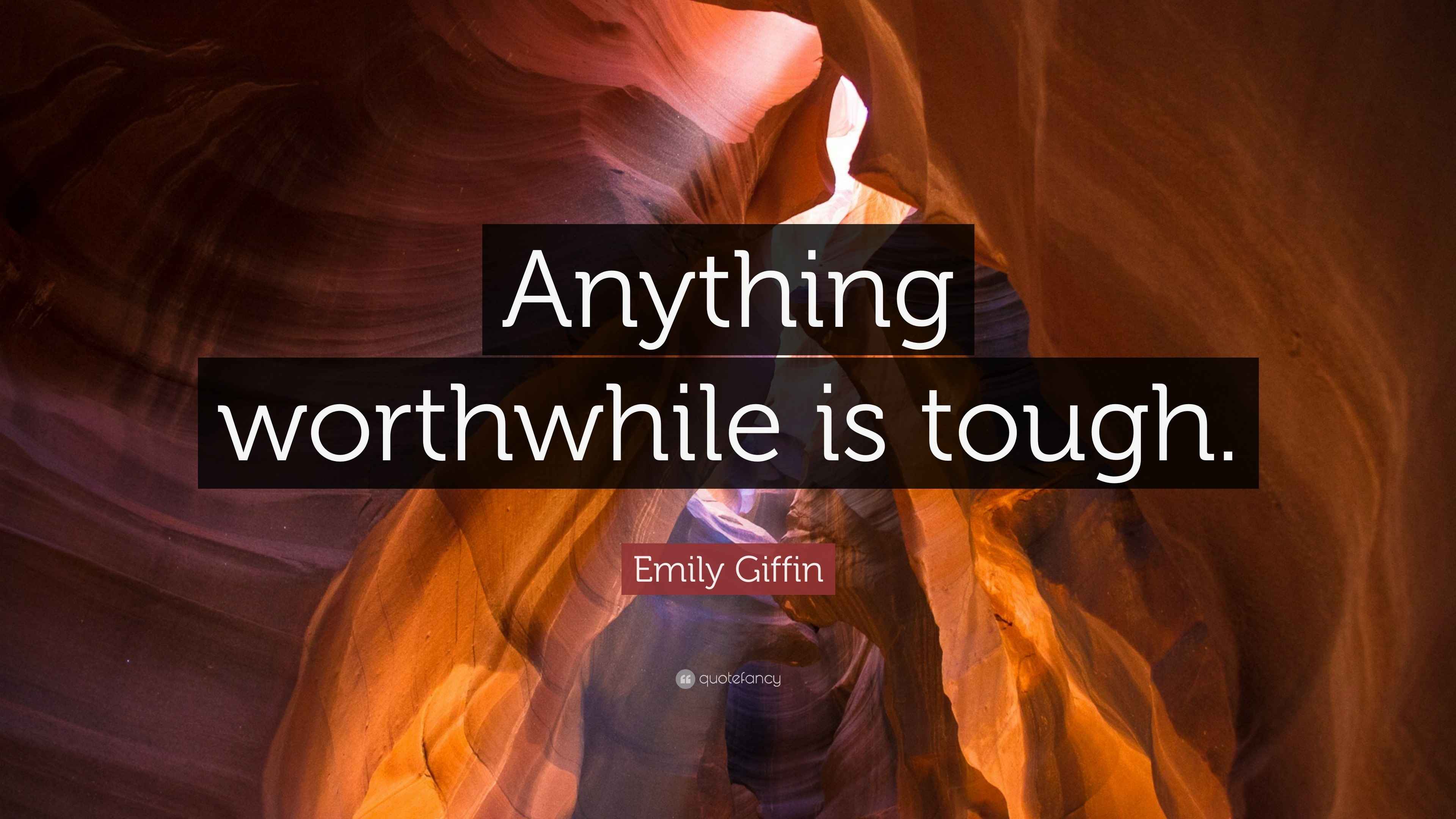 Emily Giffin Quote: “Anything worthwhile is tough.”